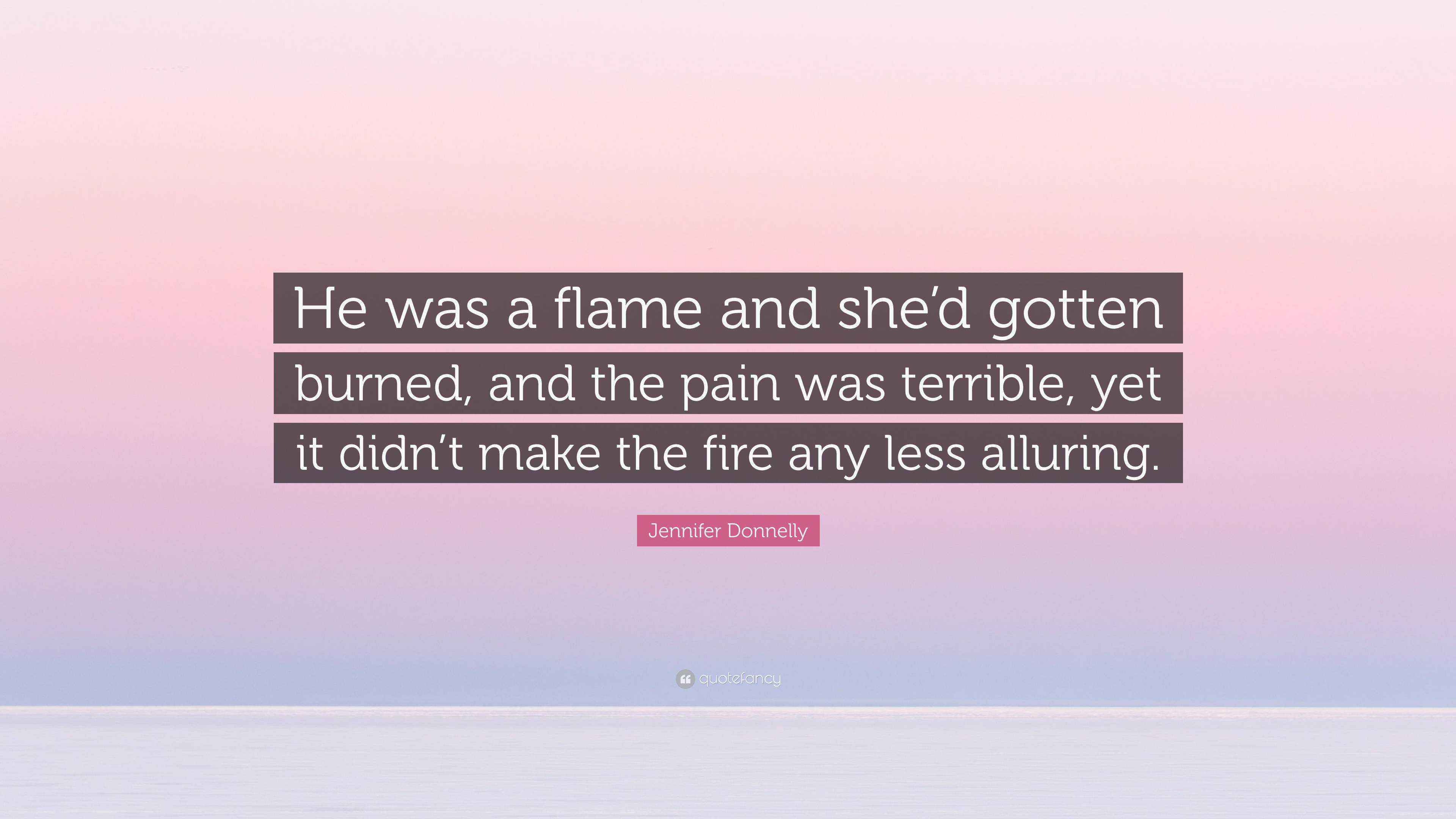 Jennifer Donnelly Quote: “He was a flame and she’d gotten burned, and ...