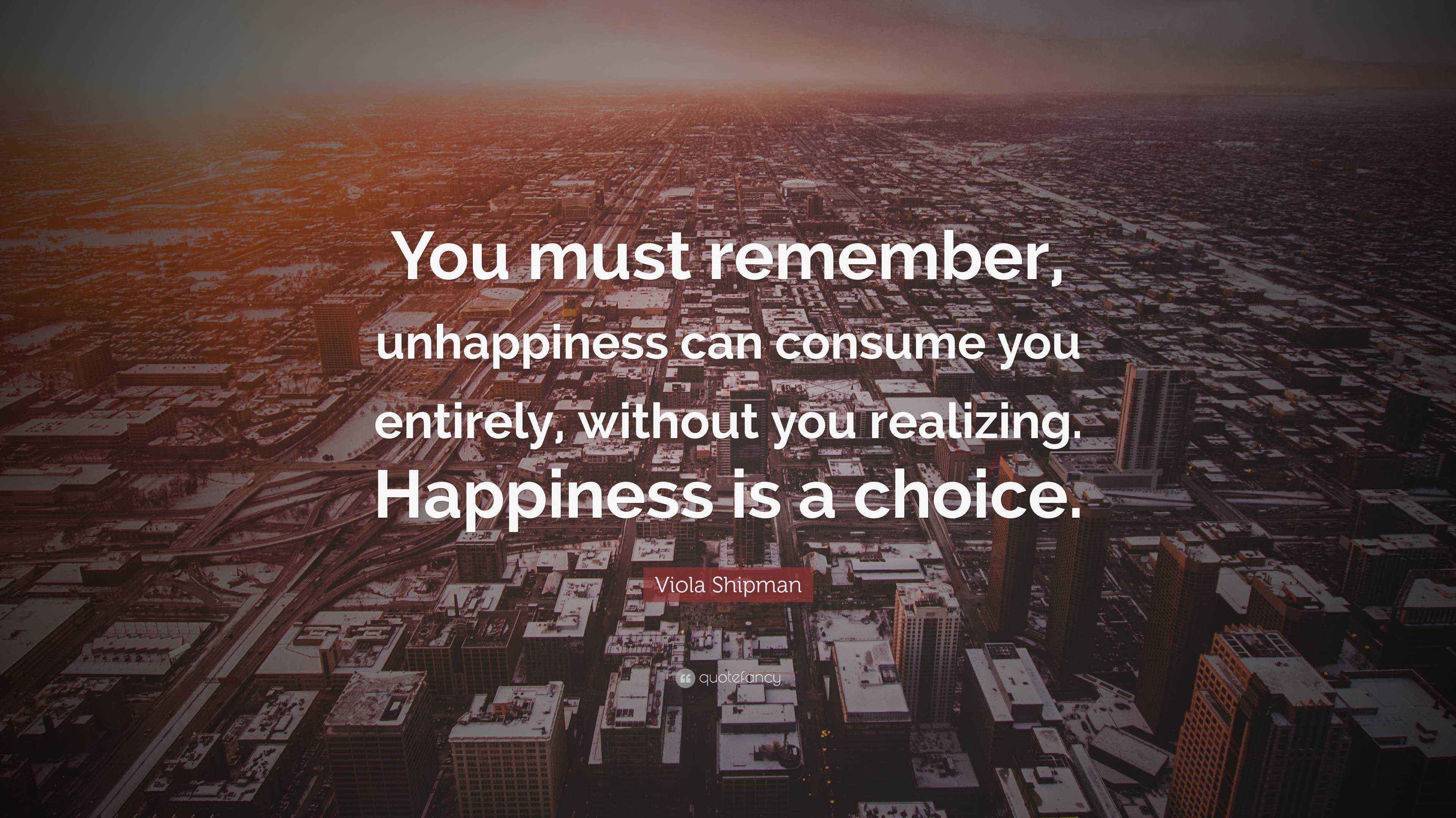Viola Shipman Quote: “You must remember, unhappiness can consume you ...