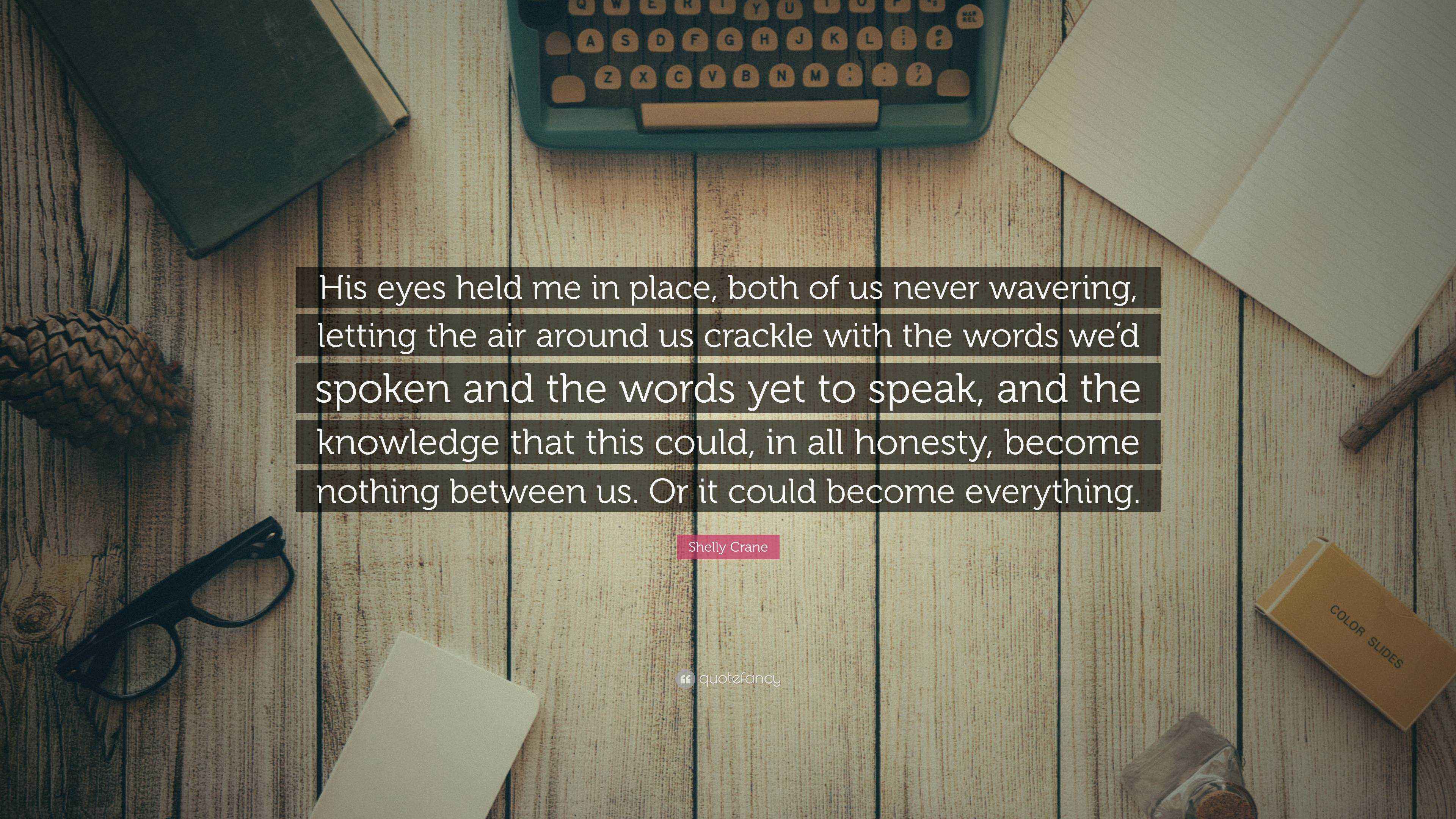 Shelly Crane Quote: “His eyes held me in place, both of us never ...