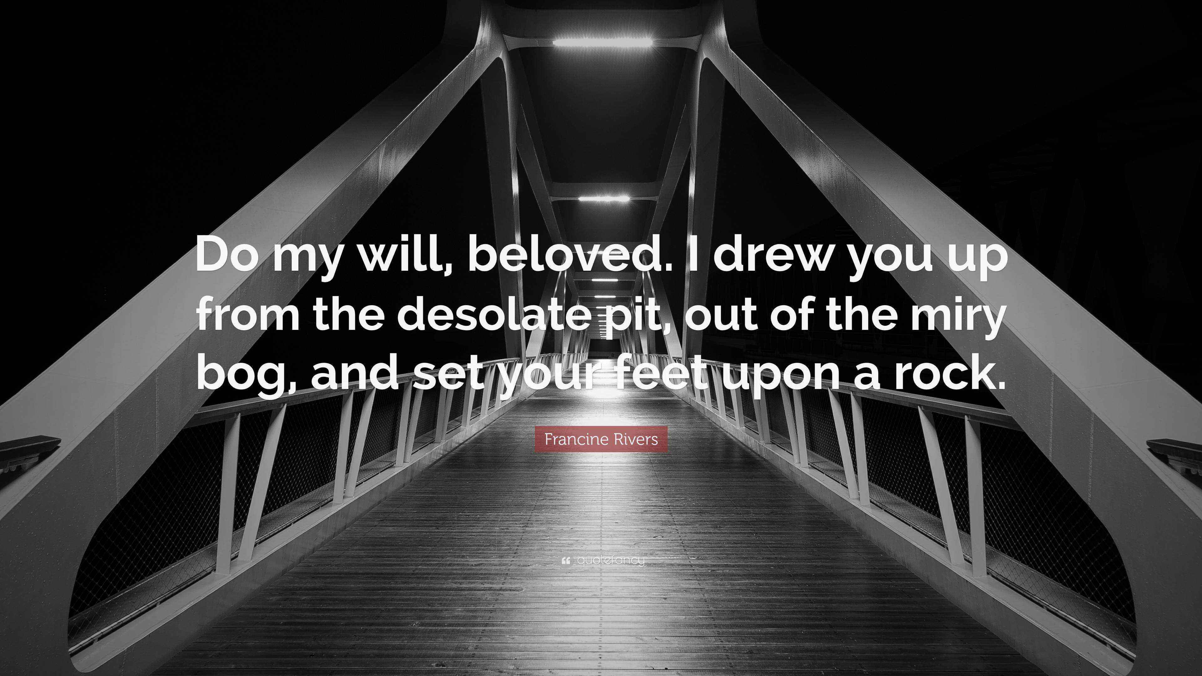 Francine Rivers Quote: “Do my will, beloved. I drew you up from the ...