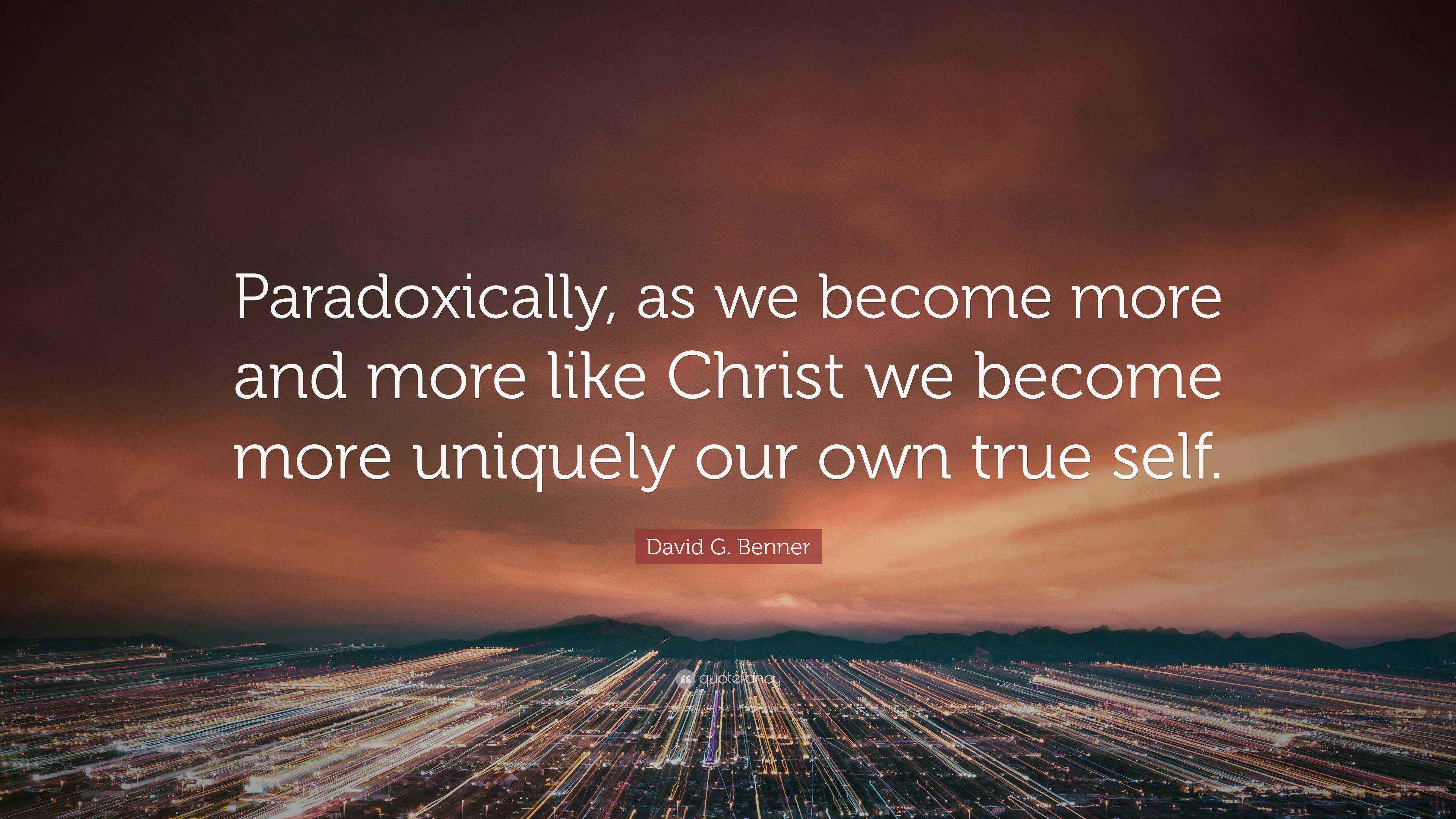 David G. Benner Quote: “Paradoxically, as we become more and more like ...