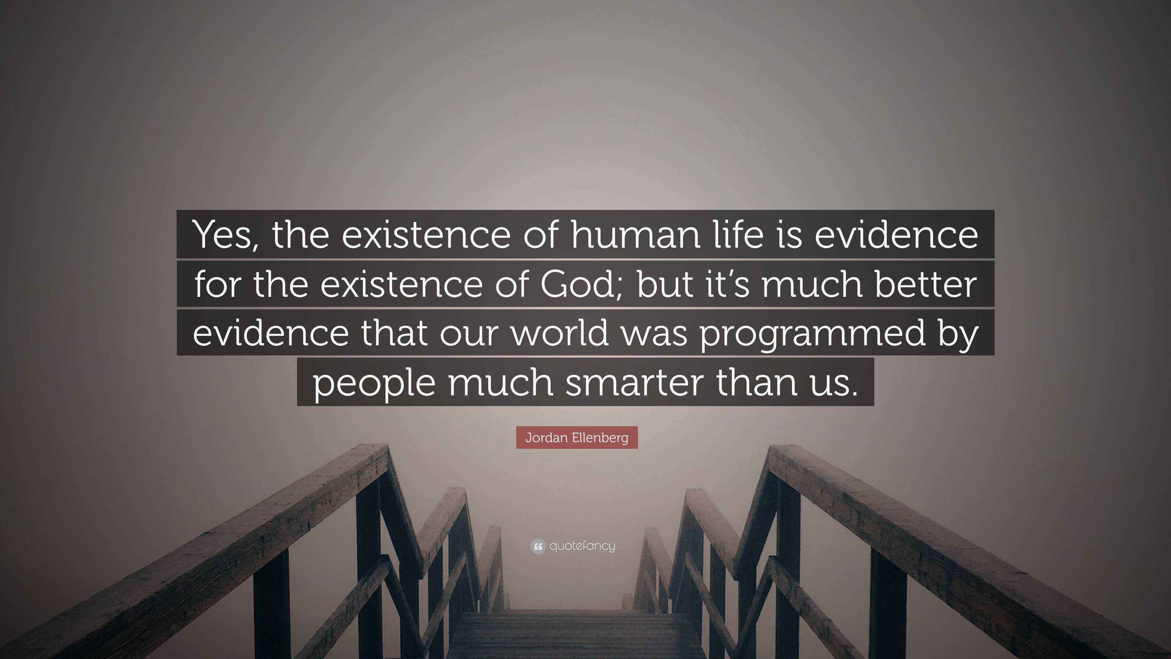 Jordan Ellenberg Quote: “Yes, the existence of human life is evidence ...
