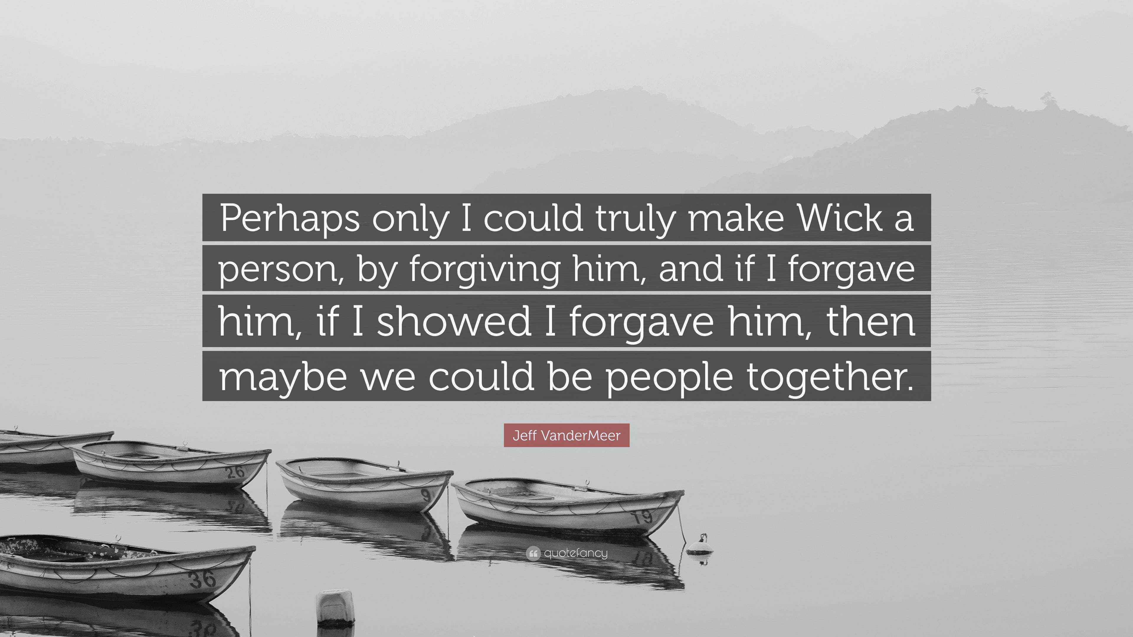 Jeff VanderMeer Quote: “Perhaps only I could truly make Wick a person ...