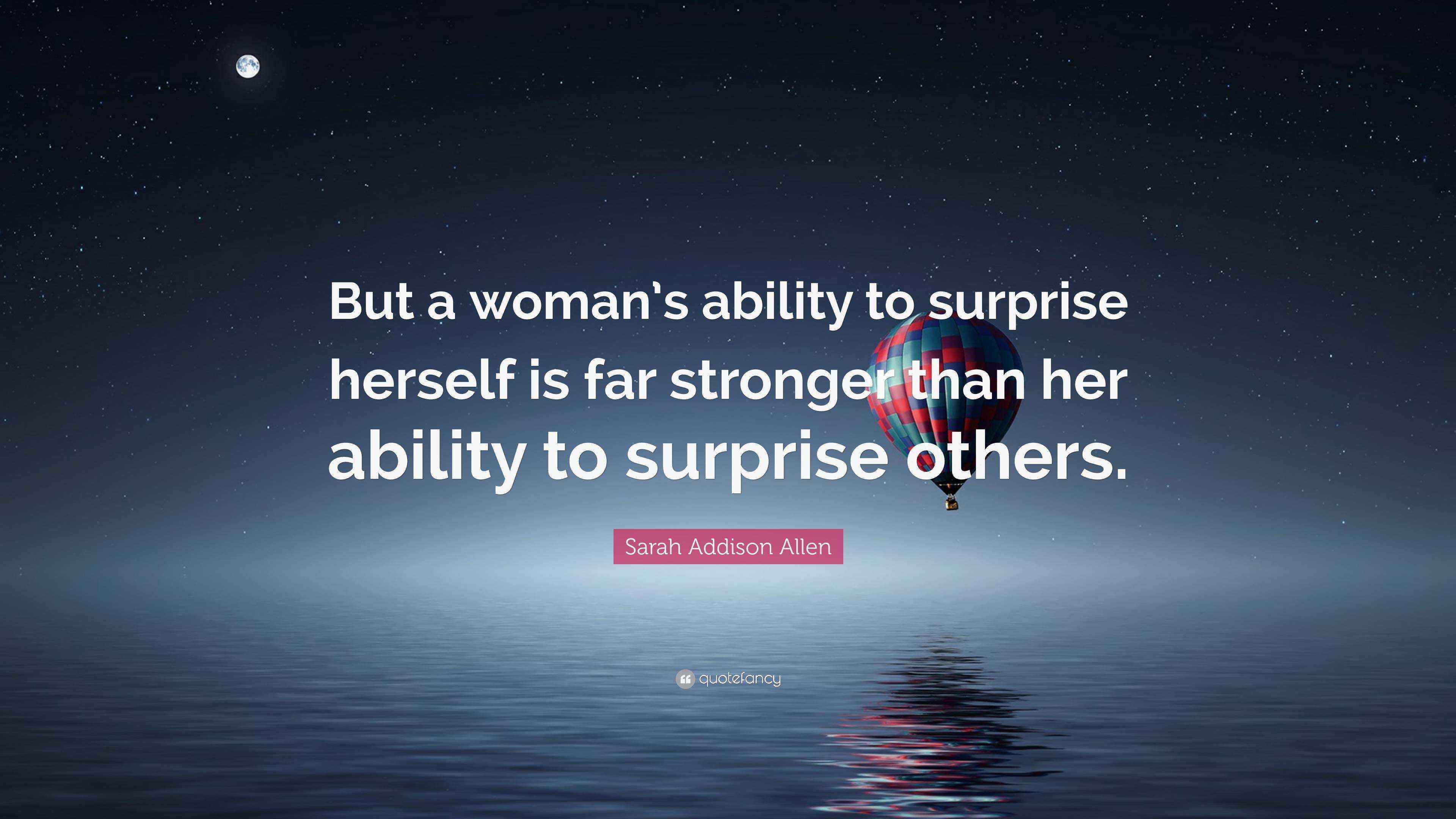 Sarah Addison Allen Quote: “But a woman’s ability to surprise herself ...
