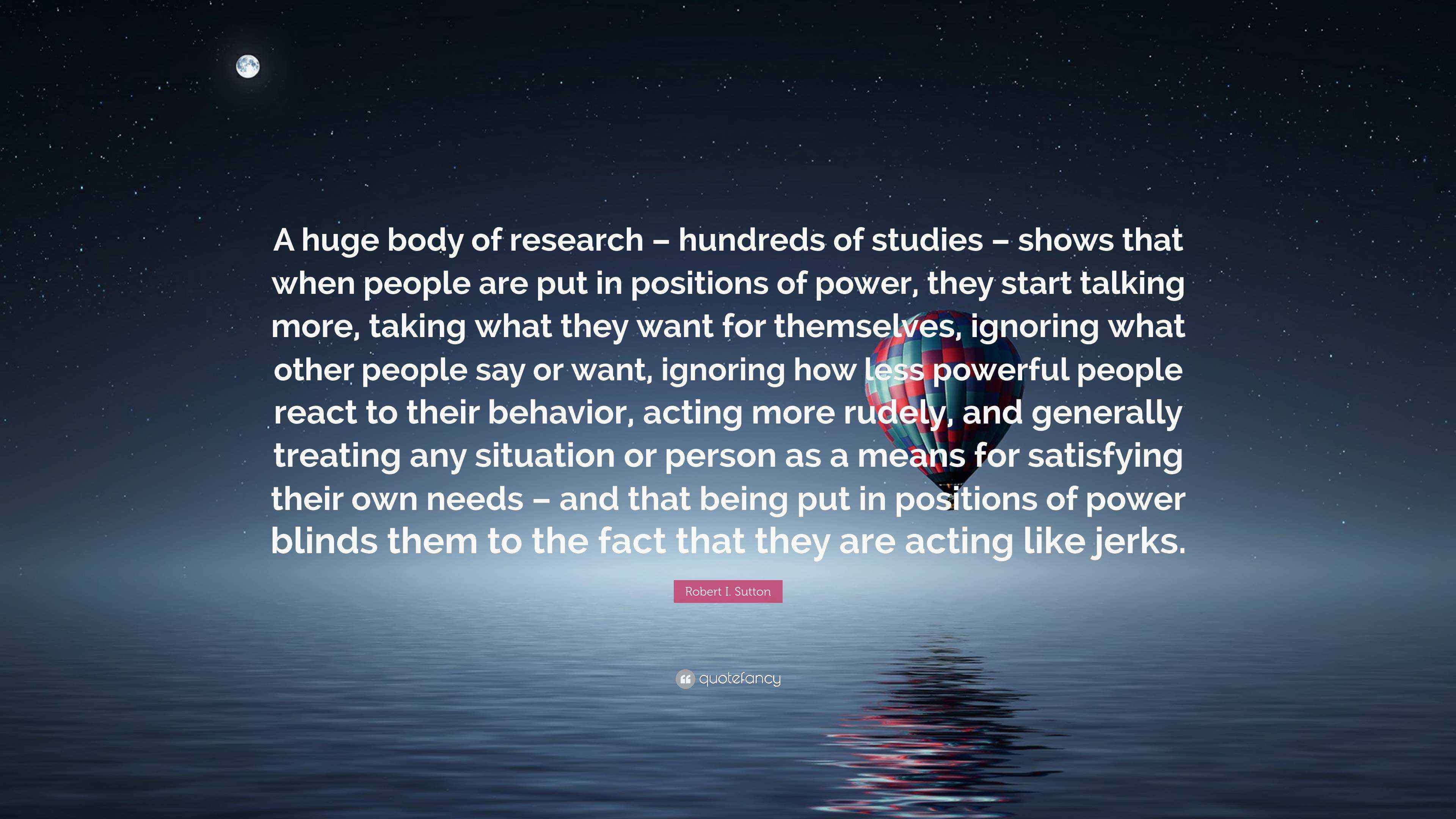 Robert I. Sutton Quote: “A huge body of research – hundreds of studies ...