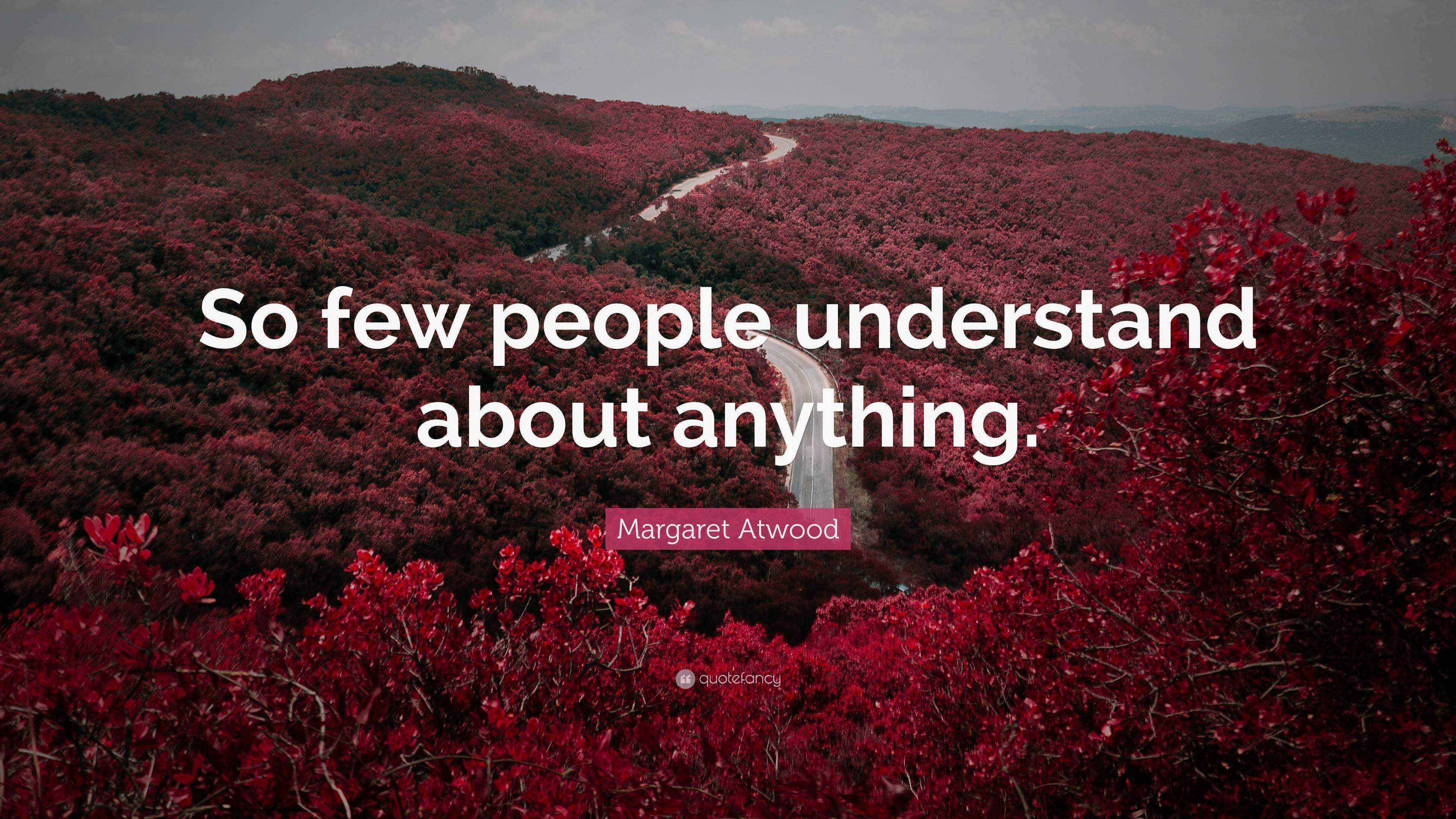 Margaret Atwood Quote So Few People Understand About Anything