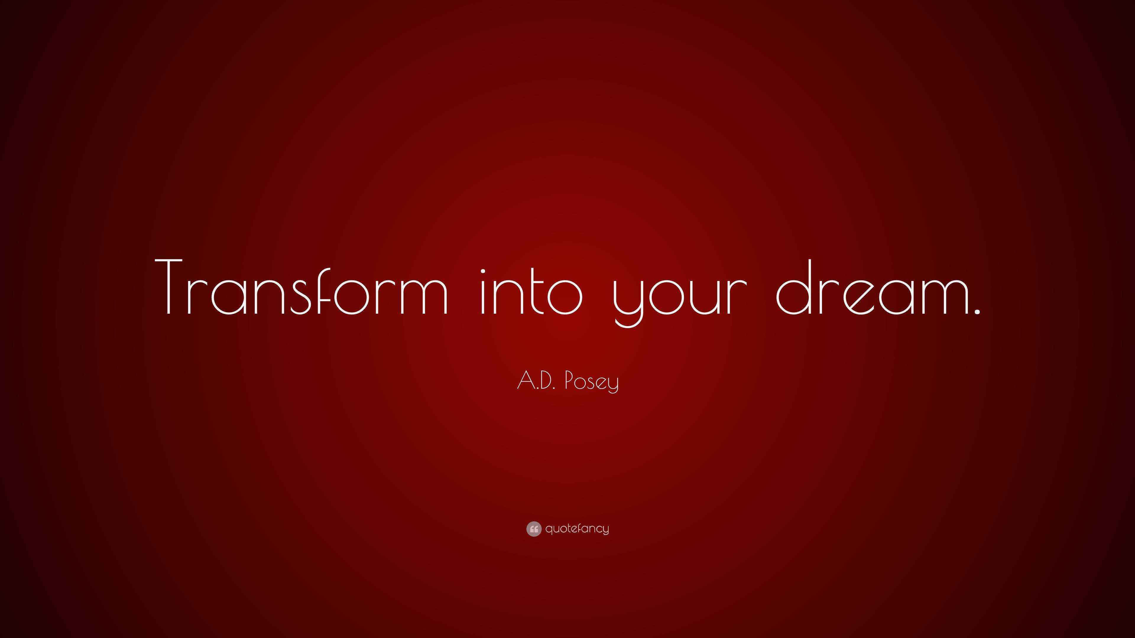 A.D. Posey Quote: “Transform into your dream.”
