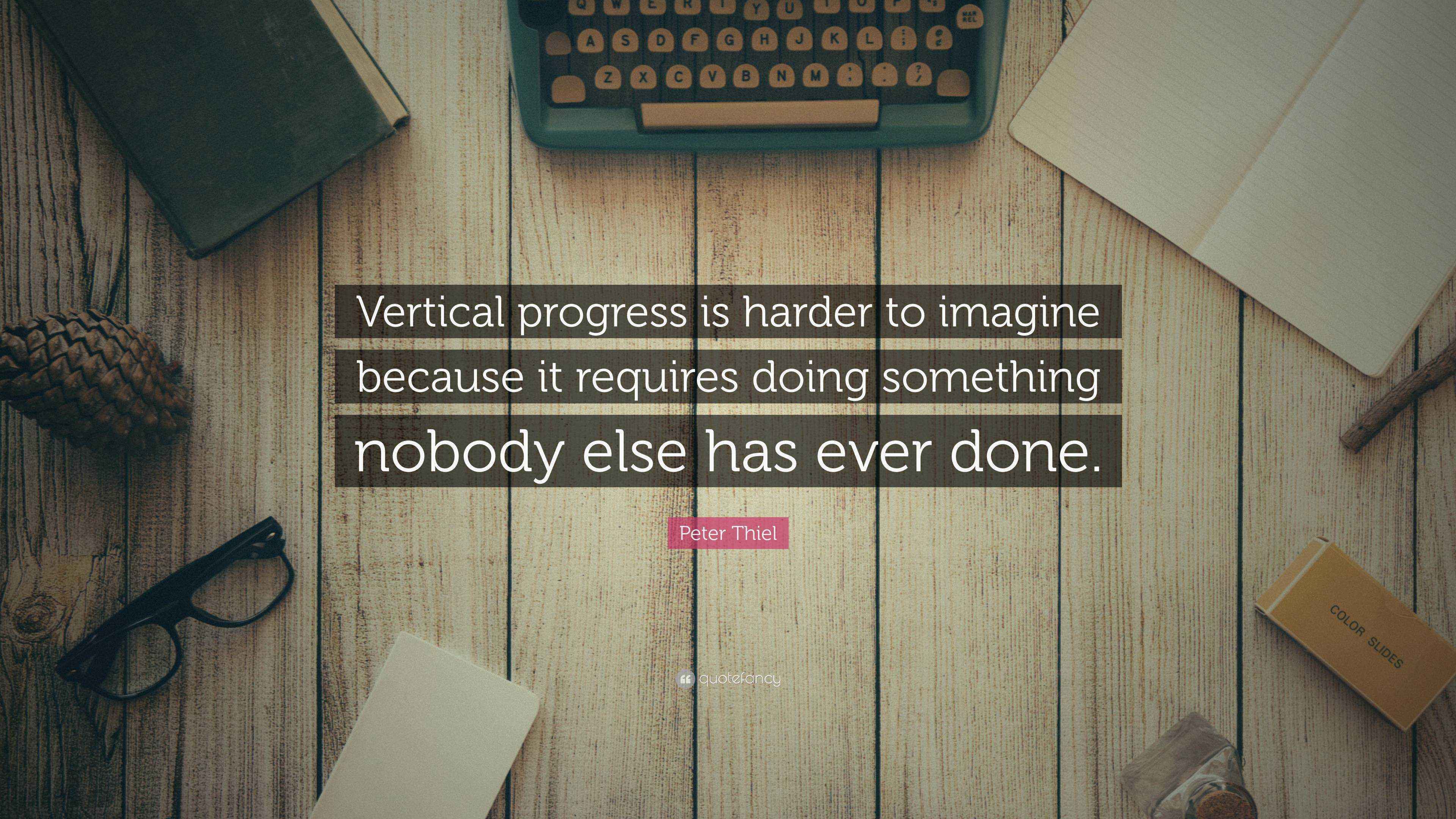 Peter Thiel Quote: “Vertical progress is harder to imagine because it ...