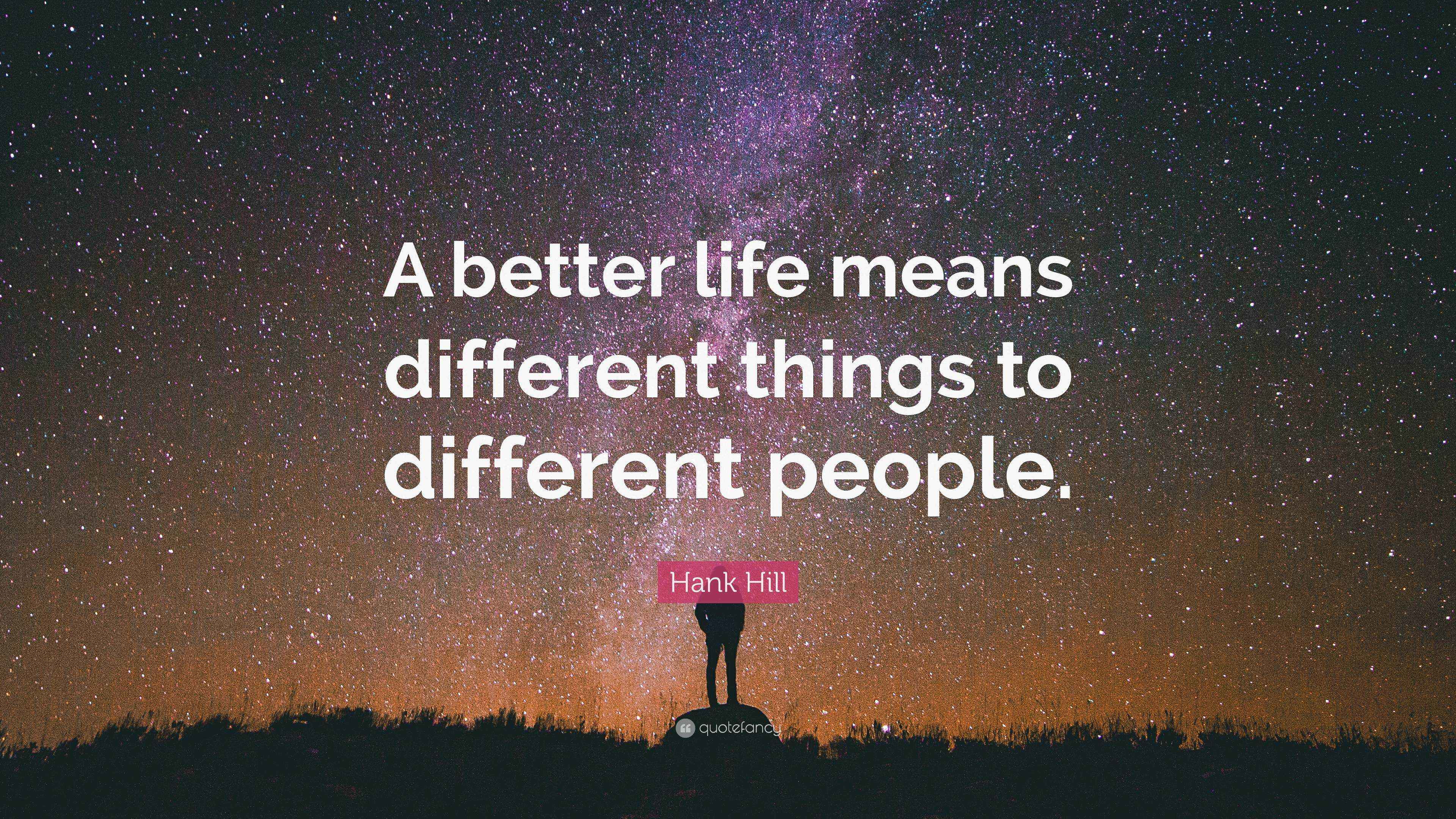 Hank Hill Quote: “A better life means different things to different ...