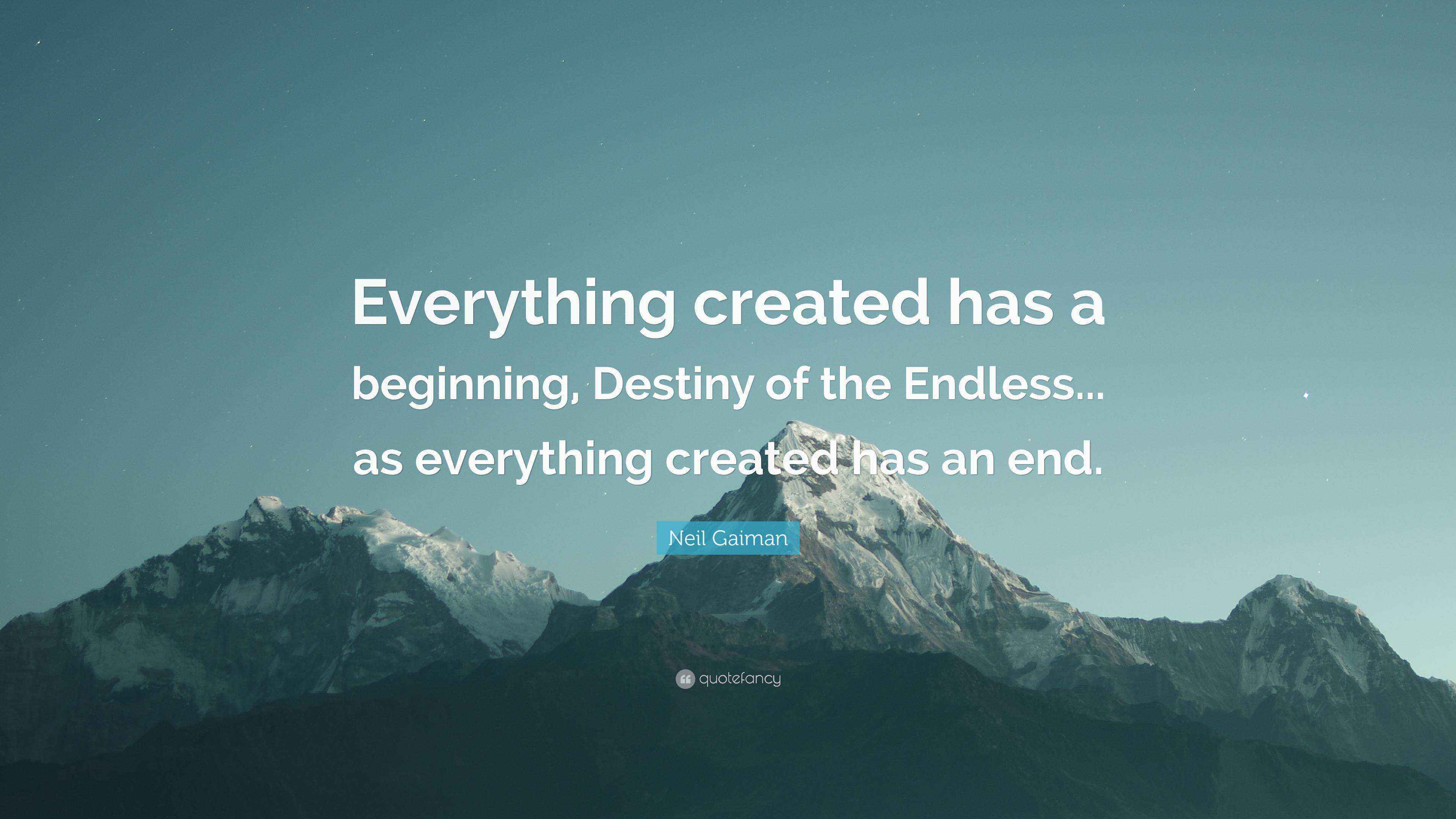 Neil Gaiman Quote: “Everything created has a beginning, Destiny of the ...