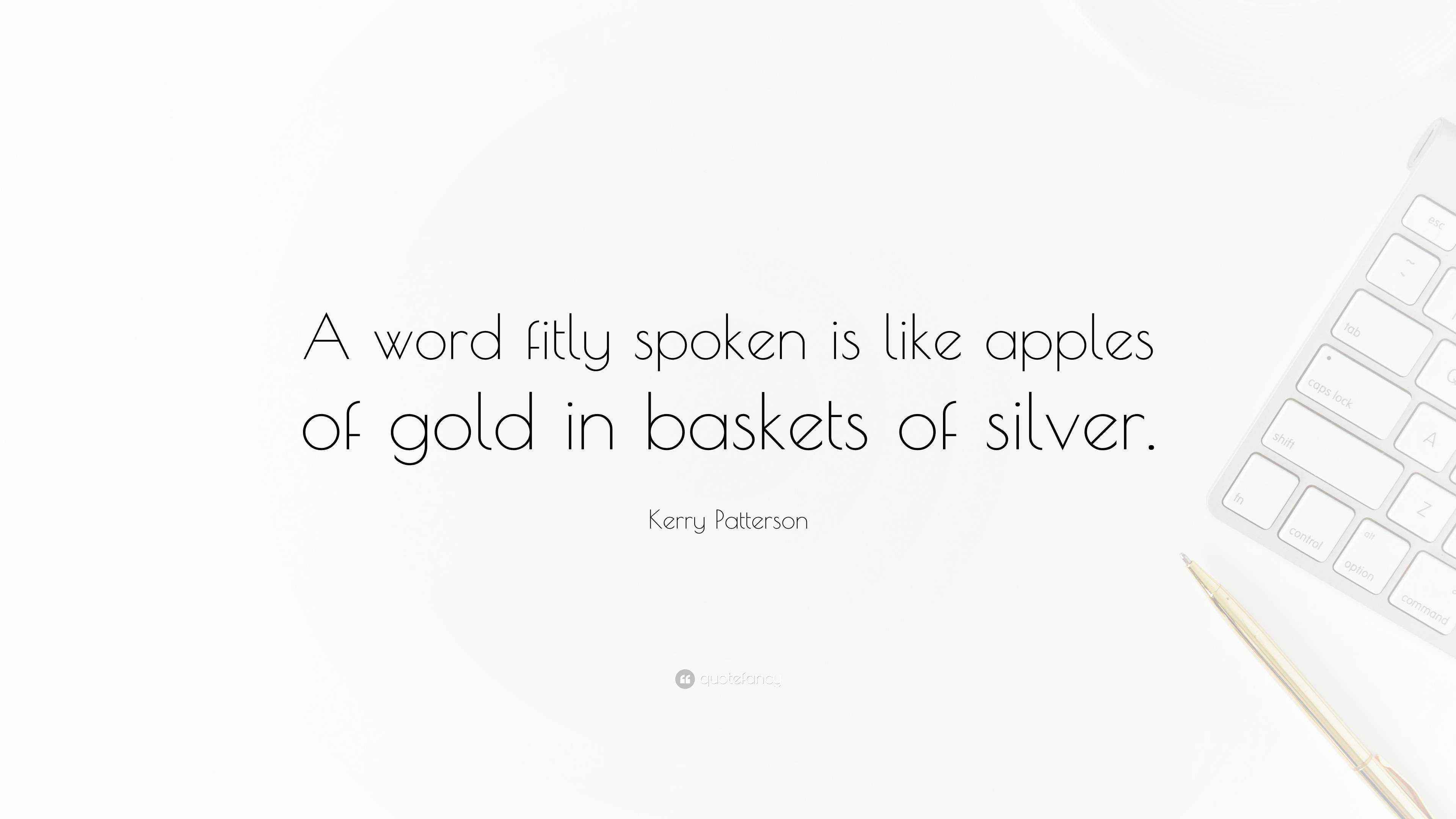 Kerry Patterson Quote: “A word fitly spoken is like apples of gold in ...