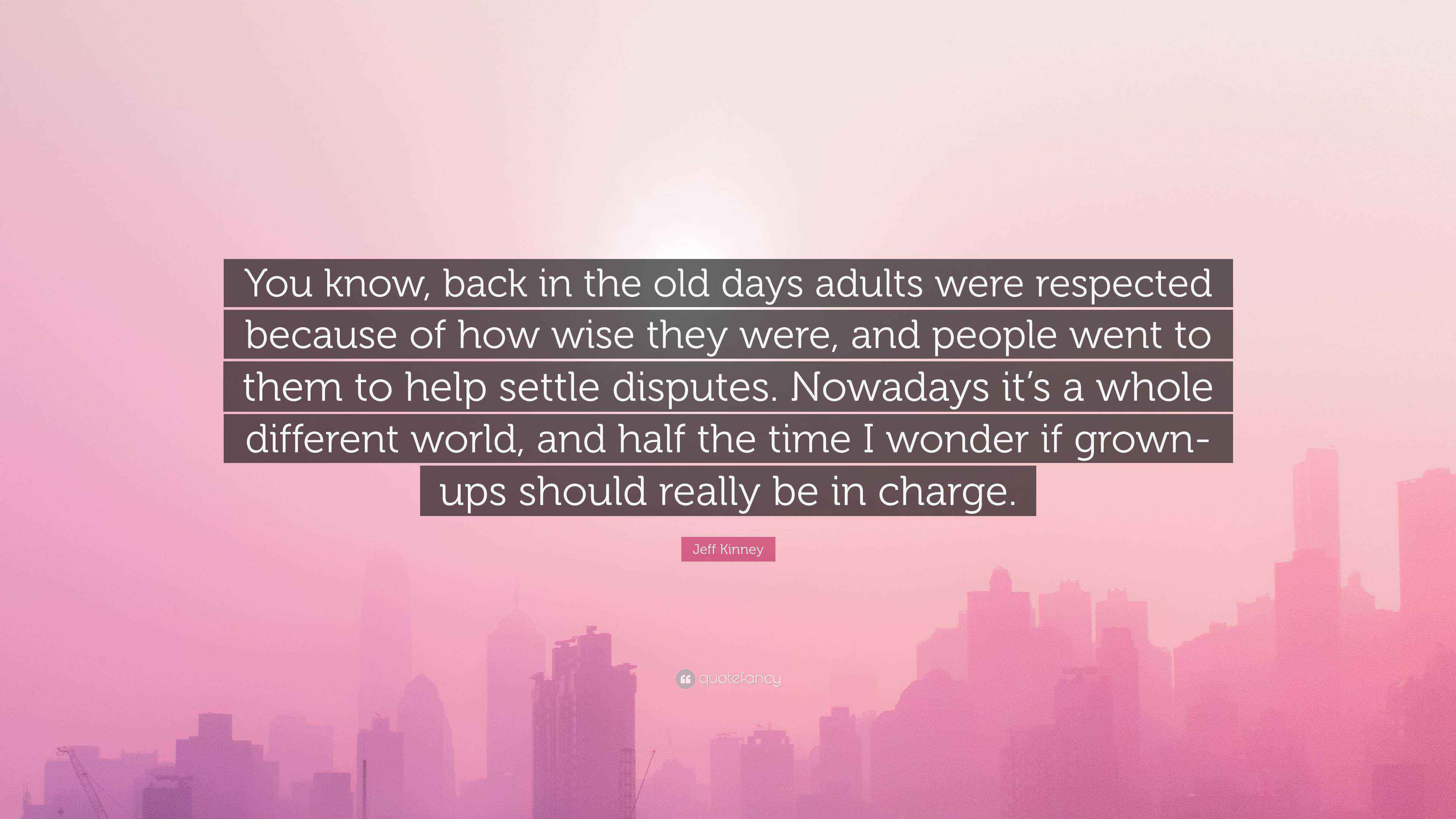 Jeff Kinney Quote: “You know, back in the old days adults were ...