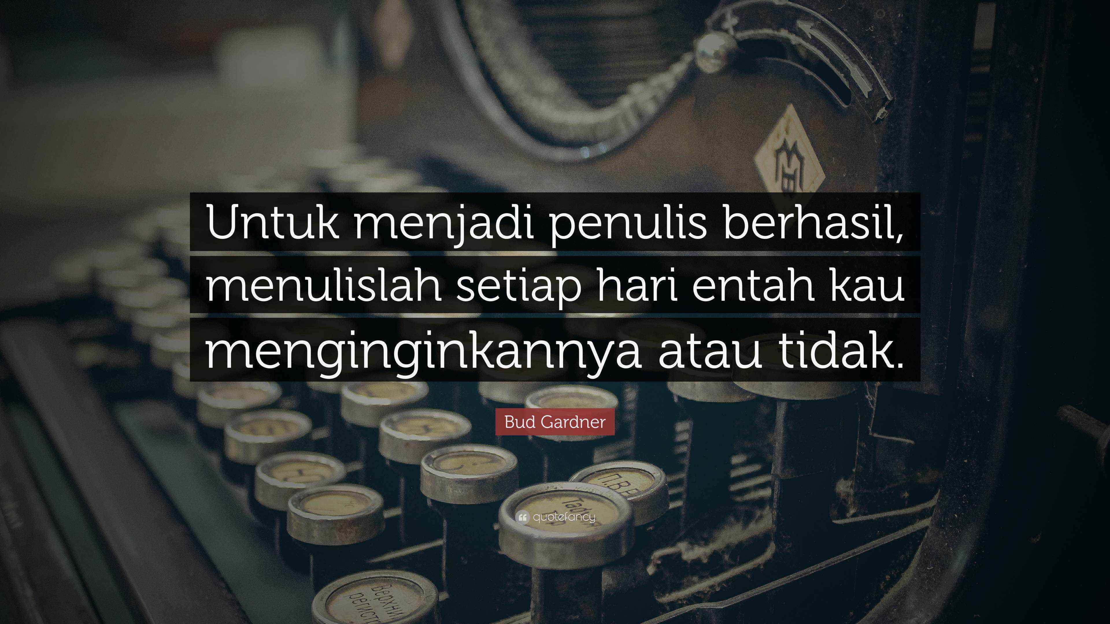 Bud Gardner Quote: “Untuk menjadi penulis berhasil, menulislah setiap ...