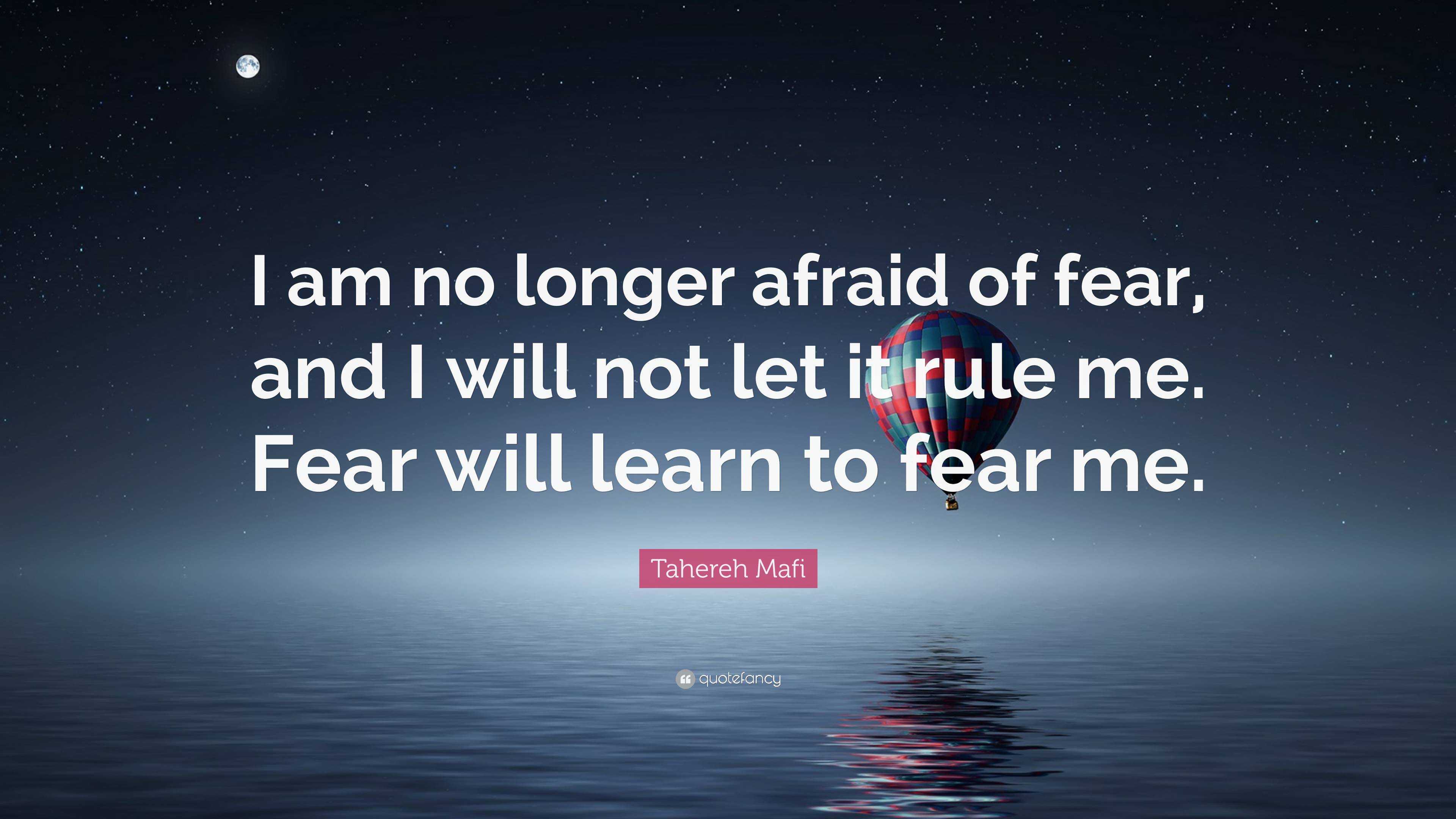 Tahereh Mafi Quote: “I am no longer afraid of fear, and I will not let ...