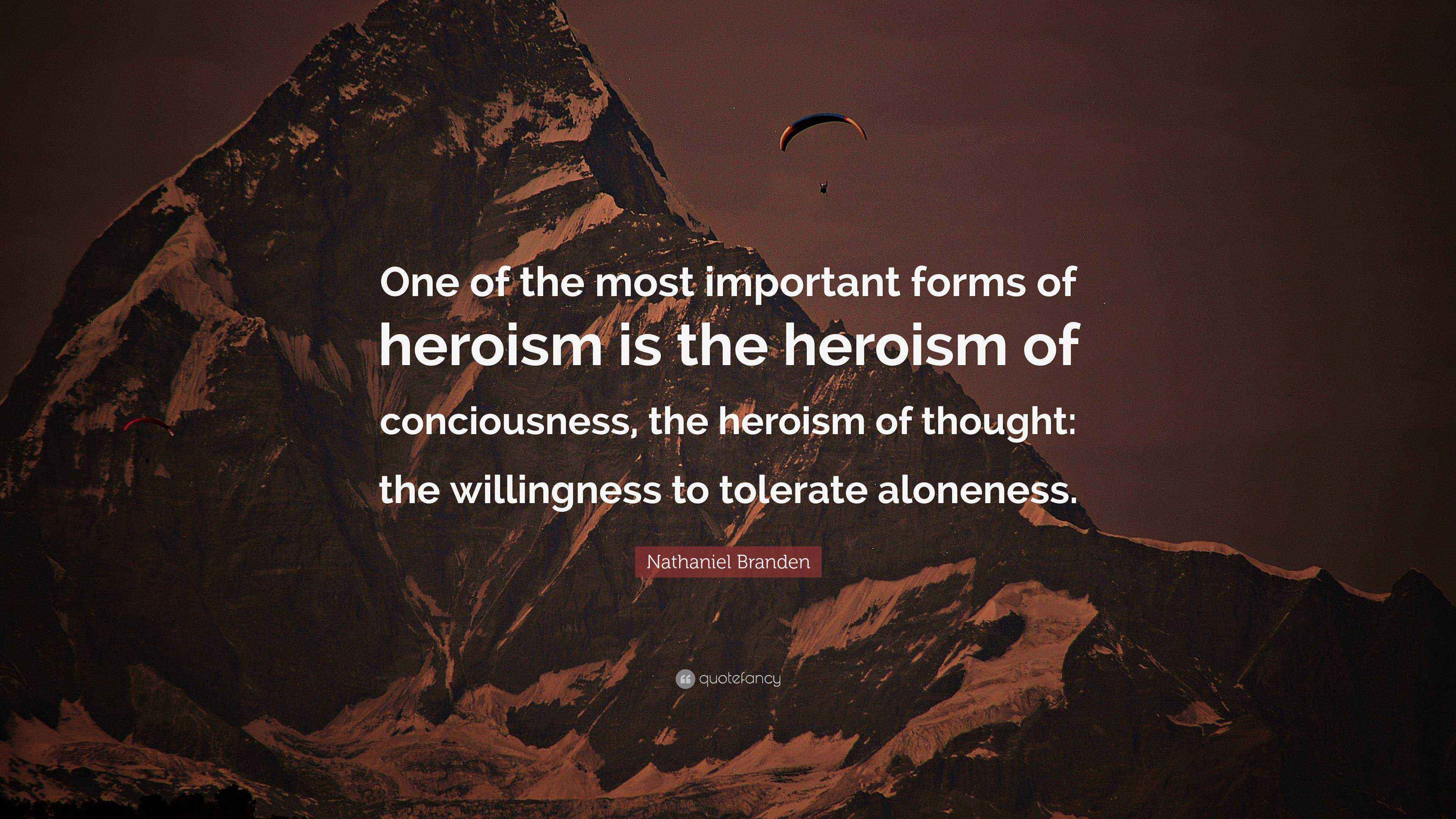 Nathaniel Branden Quote: “One of the most important forms of heroism is ...