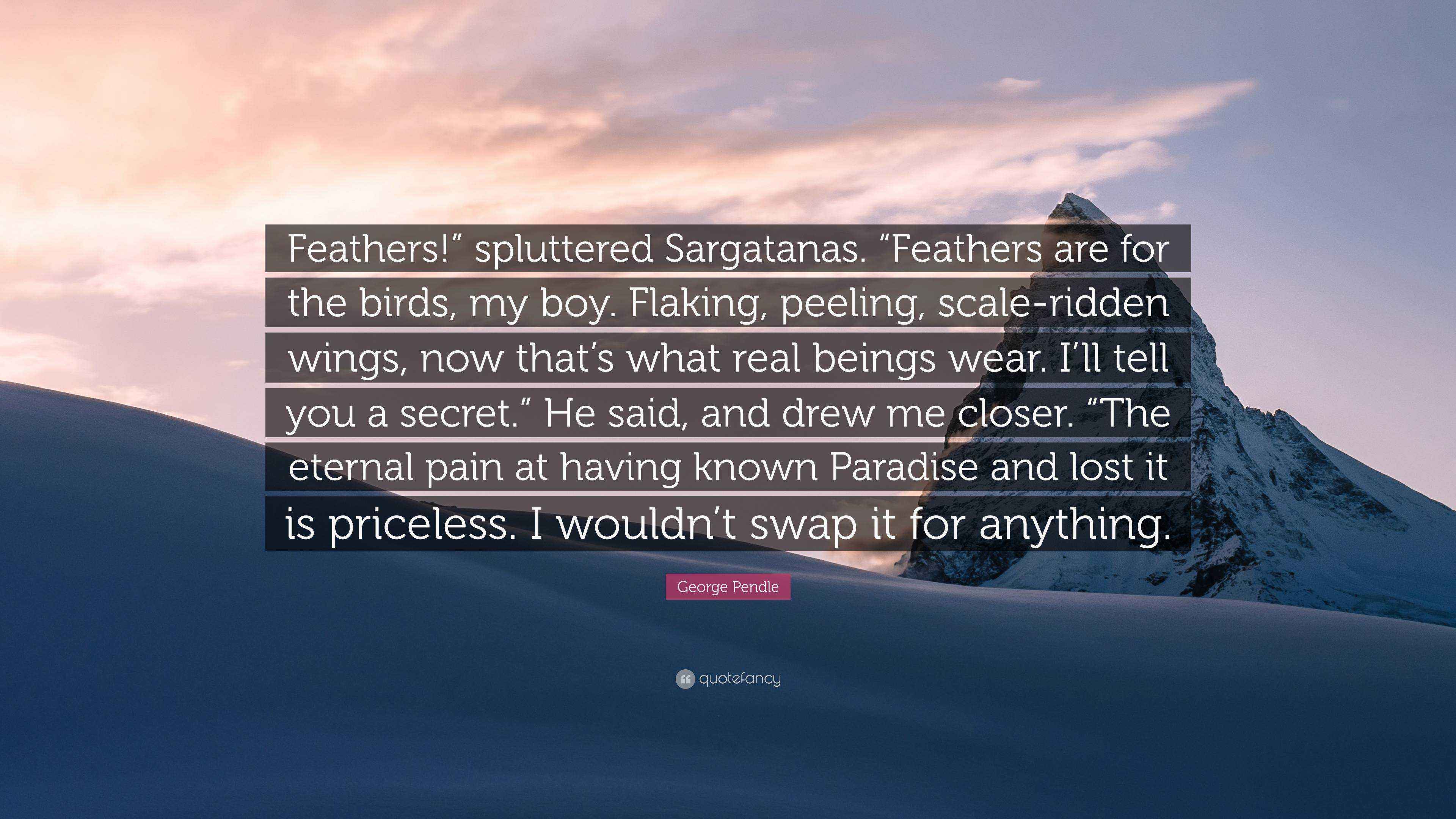 George Pendle Quote: “Feathers!” spluttered Sargatanas. “Feathers are ...