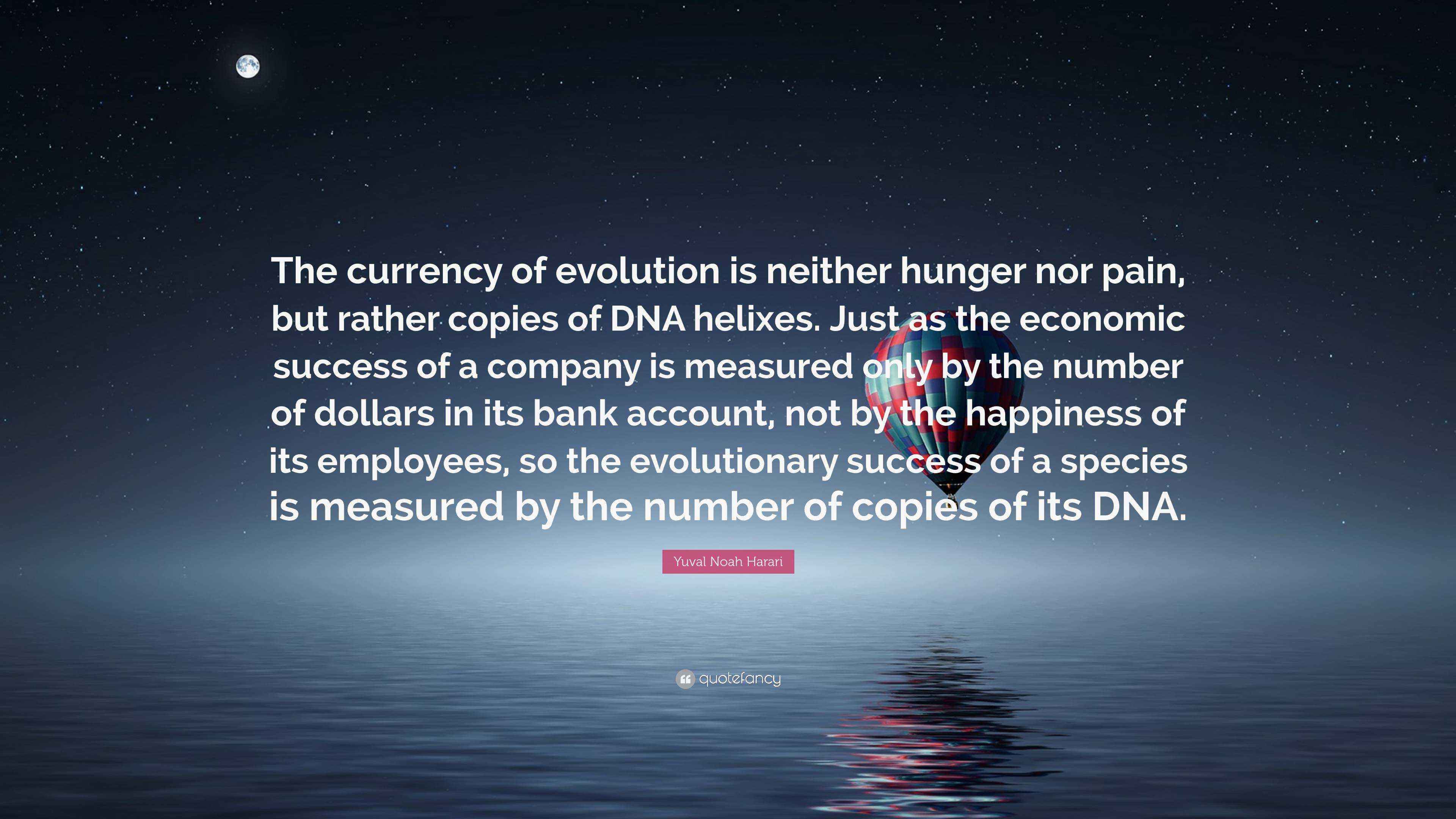 Yuval Noah Harari Quote: “The currency of evolution is neither hunger ...