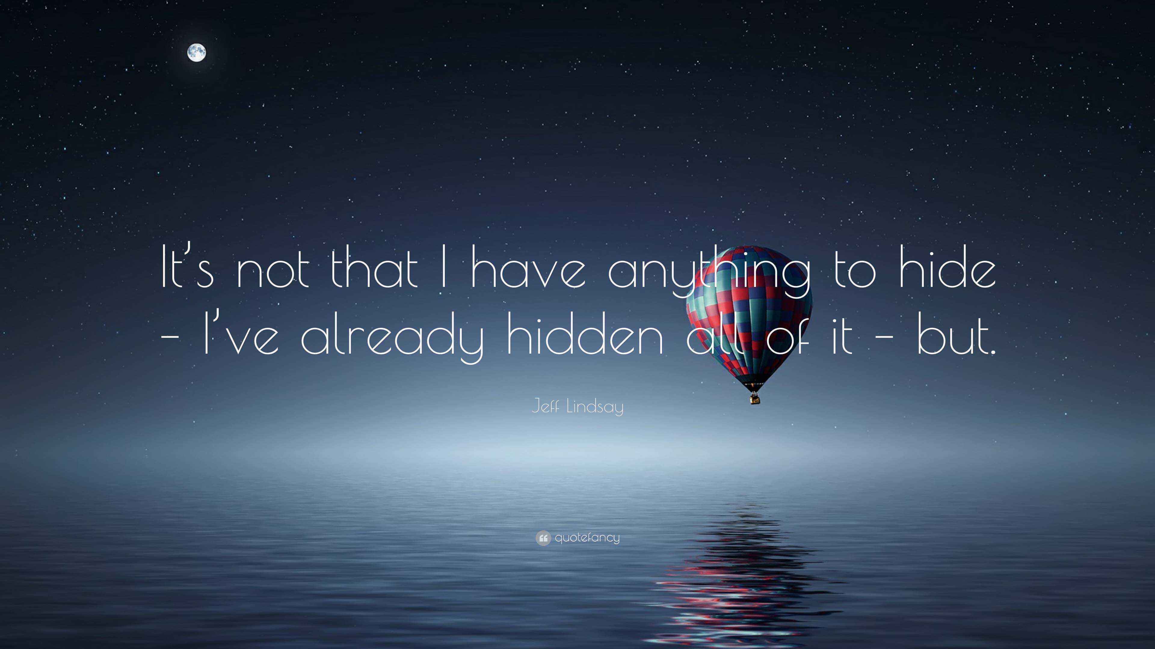 Jeff Lindsay Quote: “It’s not that I have anything to hide – I’ve ...