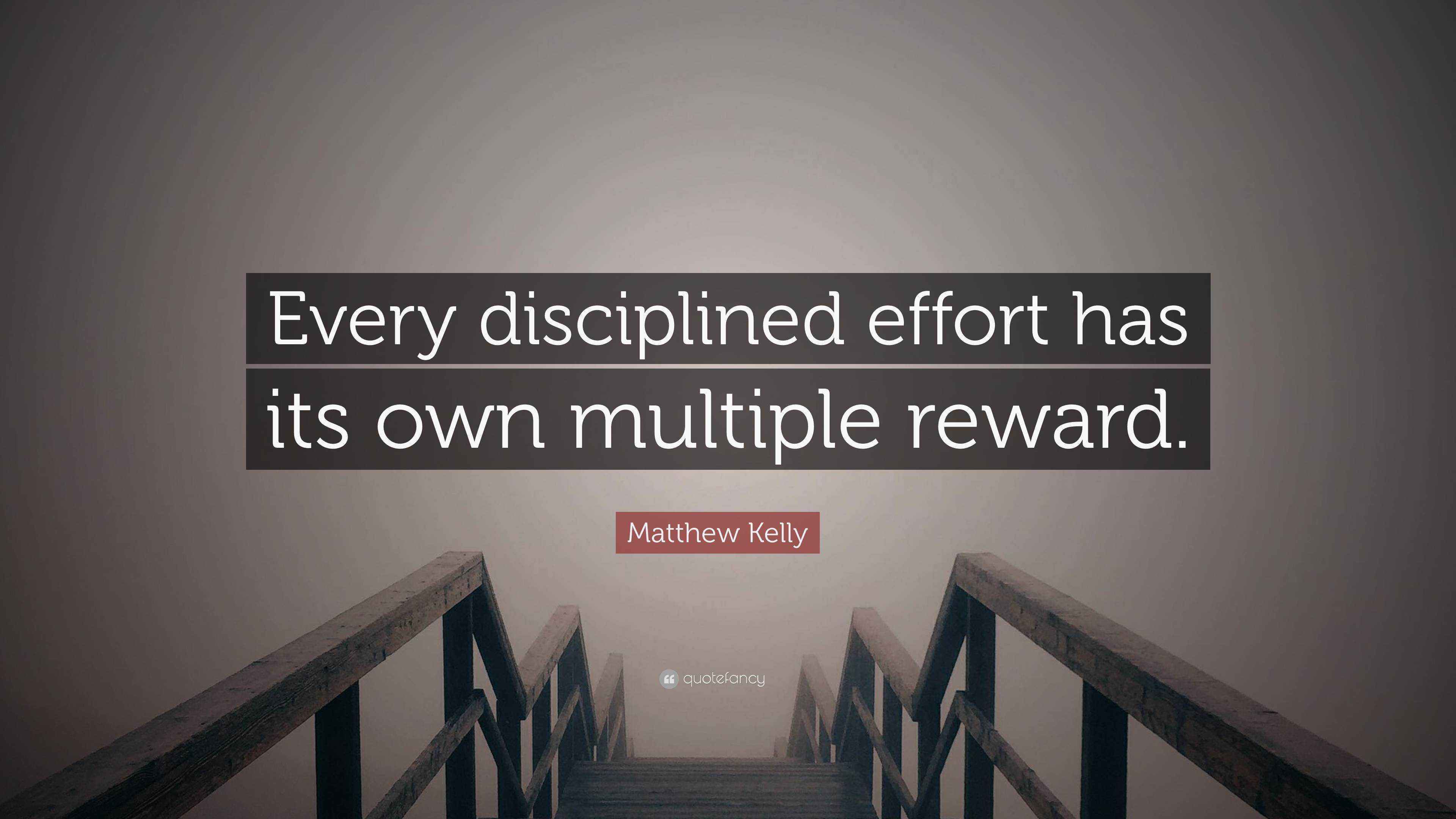 Matthew Kelly Quote: “Every disciplined effort has its own multiple ...