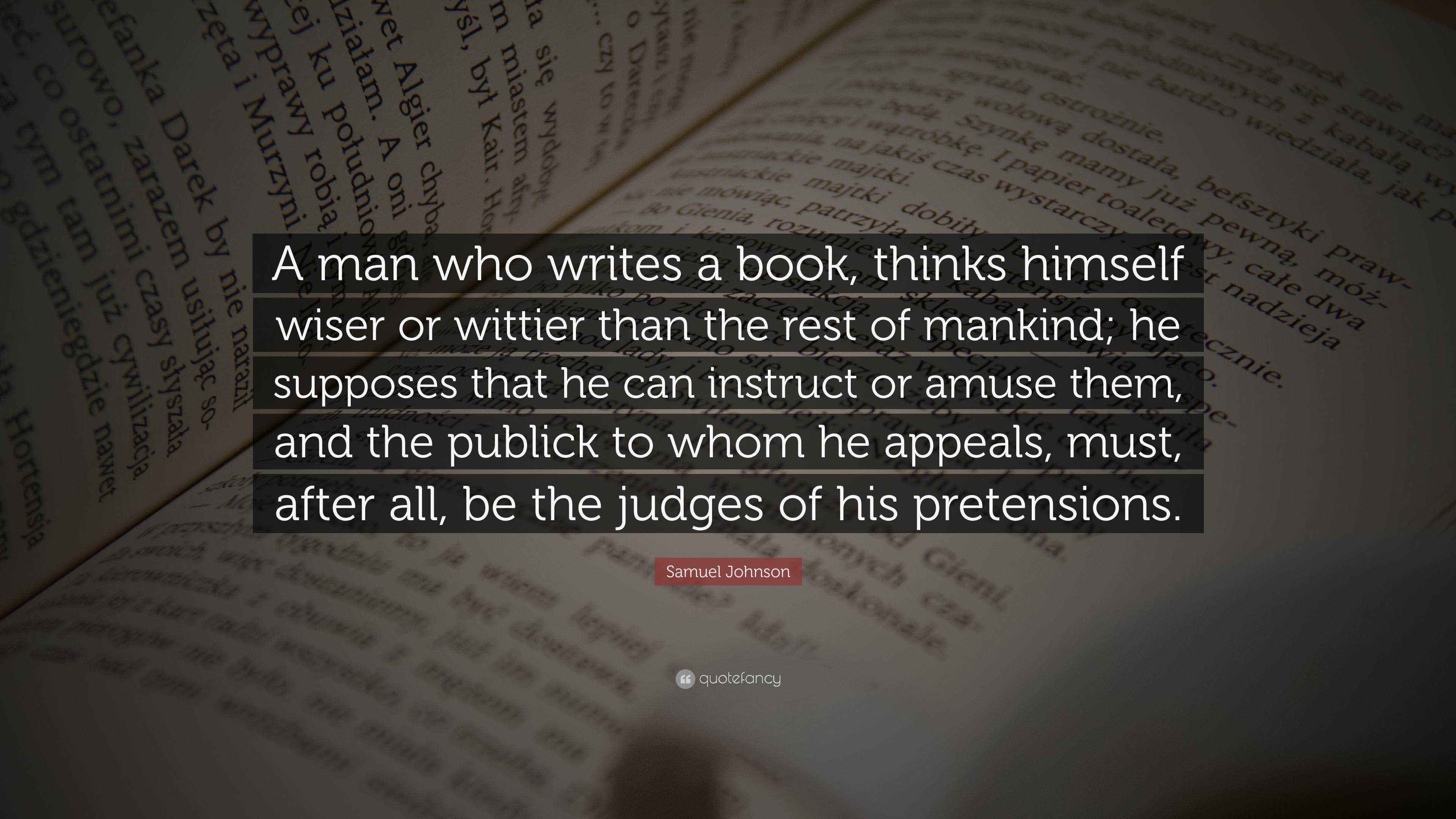 Samuel Johnson Quote: “A man who writes a book, thinks himself wiser or ...