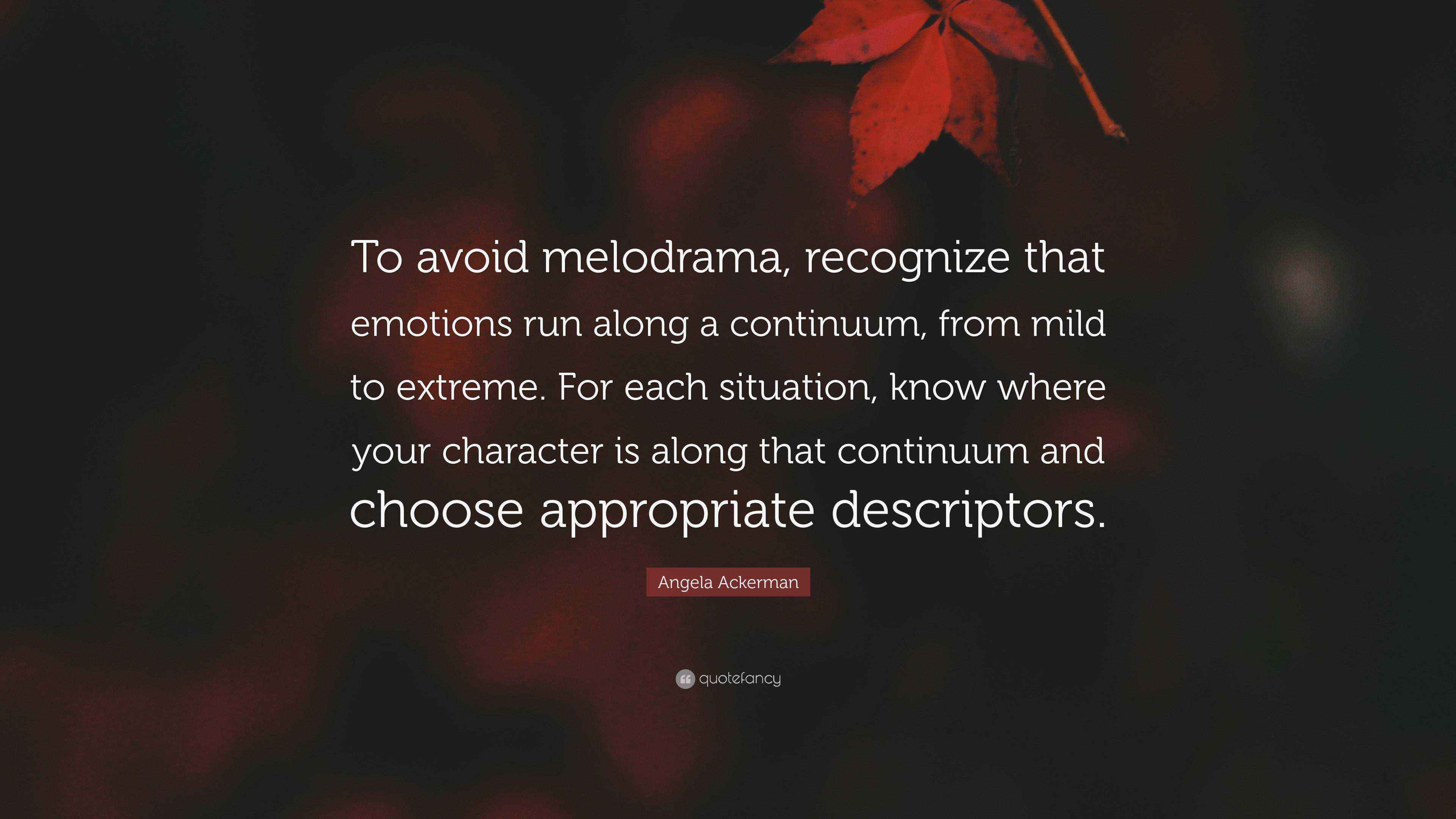 Angela Ackerman Quote: “To avoid melodrama, recognize that emotions run ...