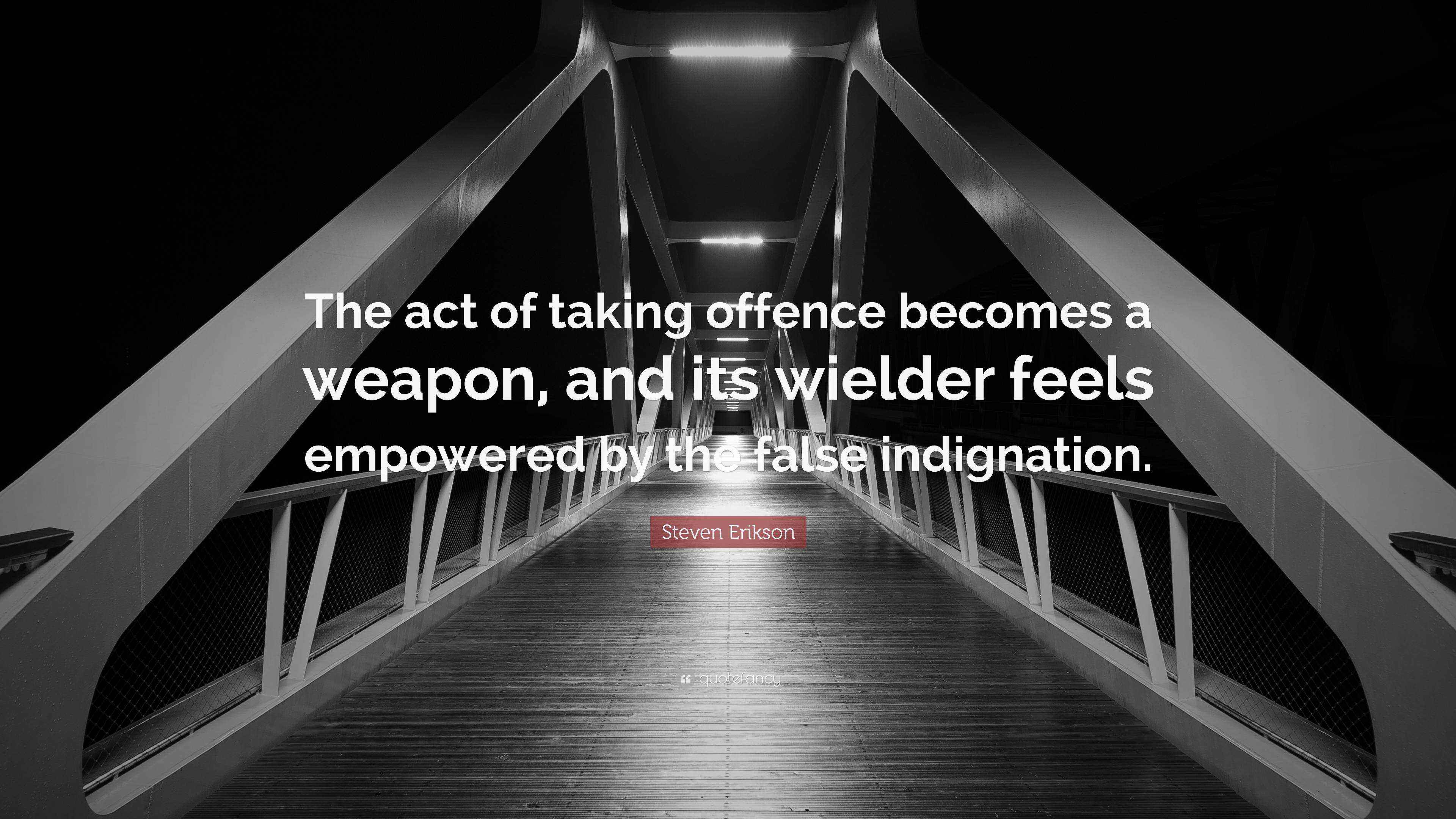 Steven Erikson Quote: “The act of taking offence becomes a weapon, and ...