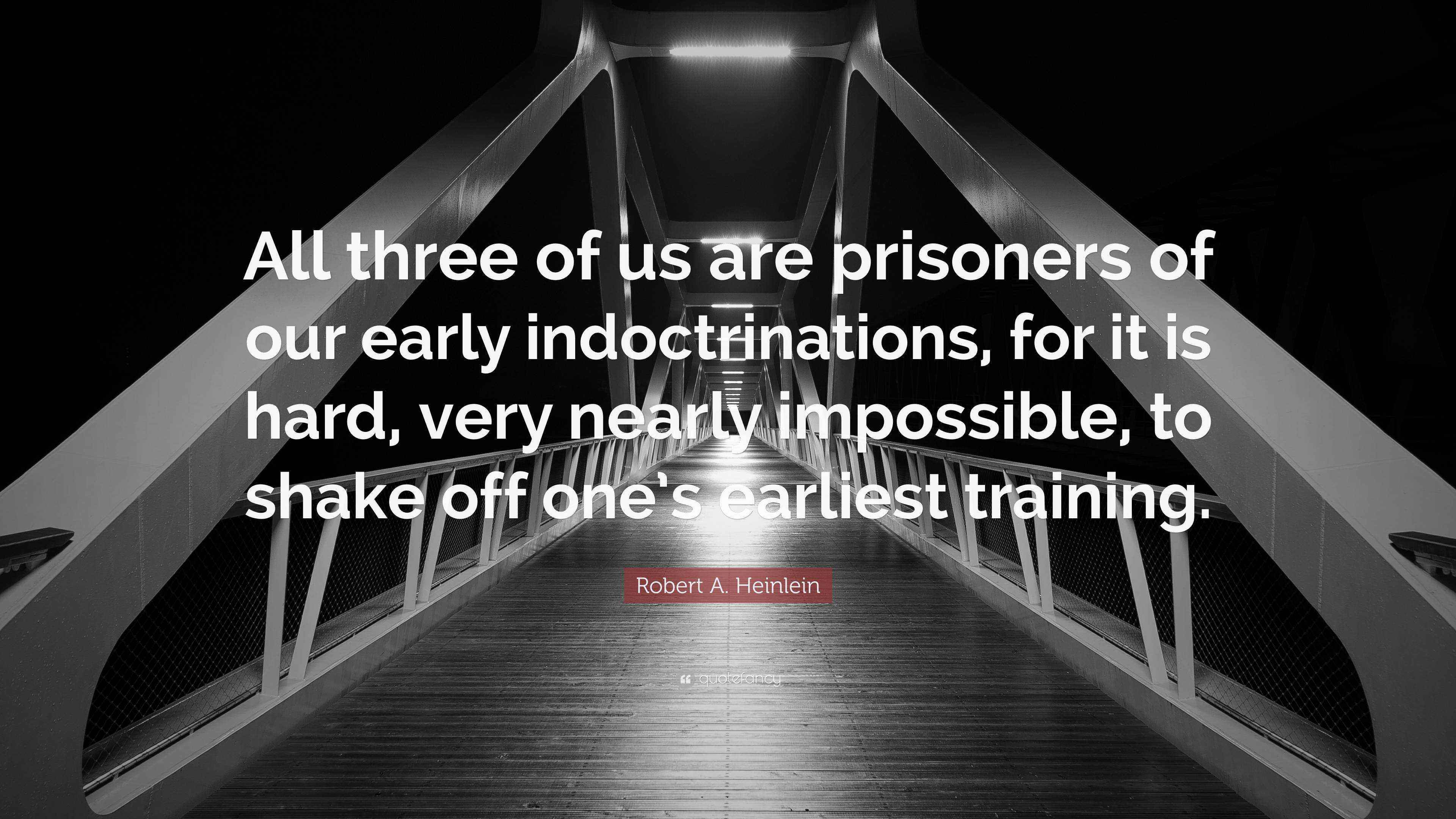Robert A. Heinlein Quote: “All three of us are prisoners of our early ...