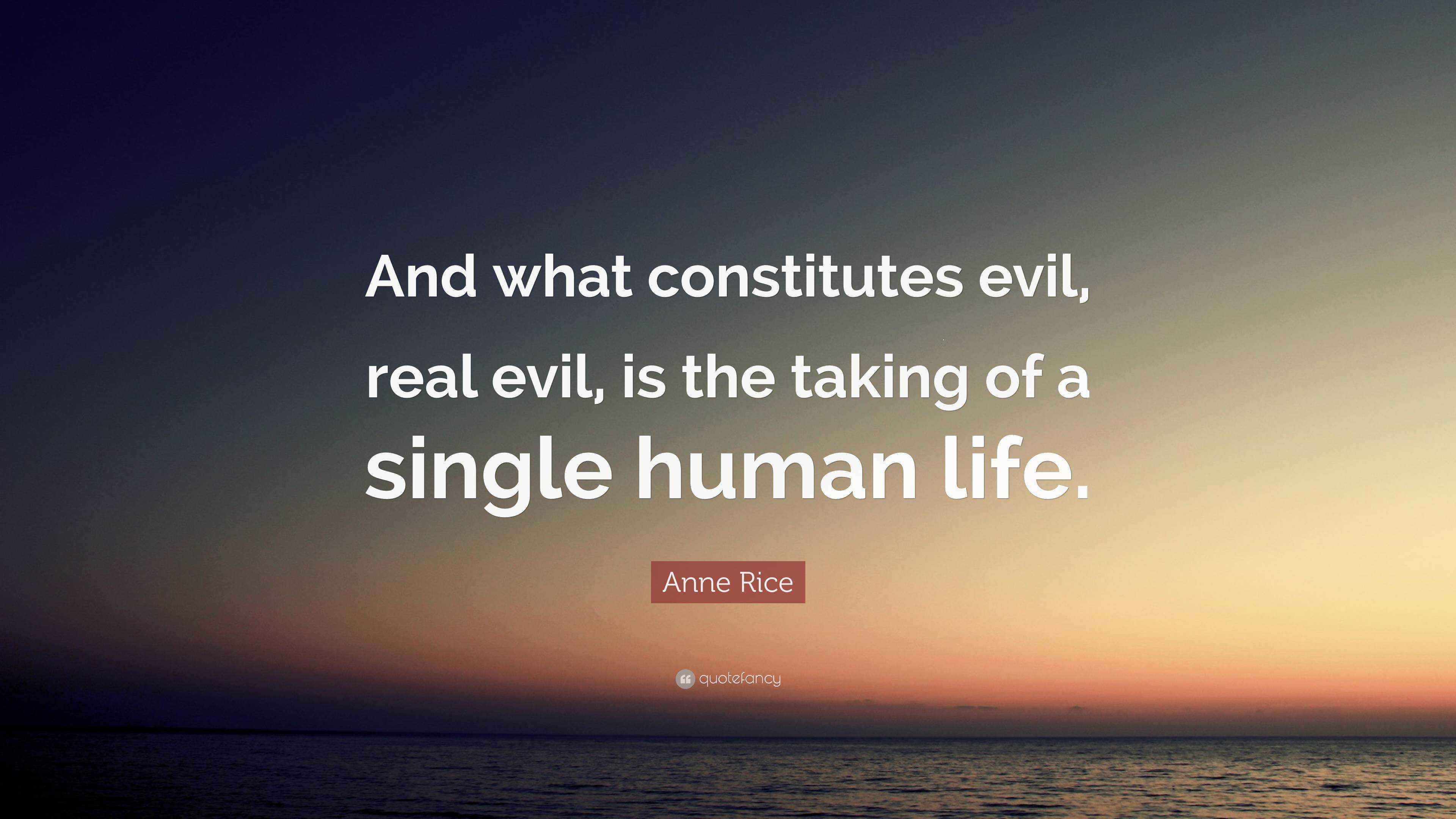 Anne Rice Quote: “And what constitutes evil, real evil, is the taking ...