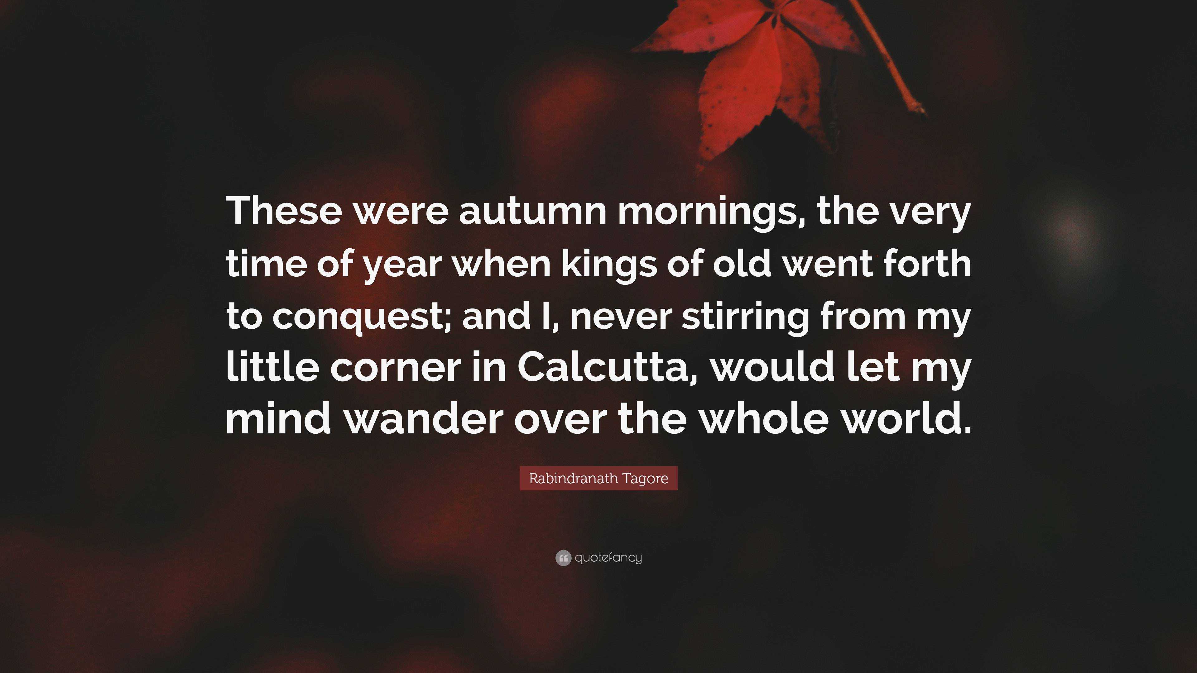 Rabindranath Tagore Quote: “These were autumn mornings, the very time ...
