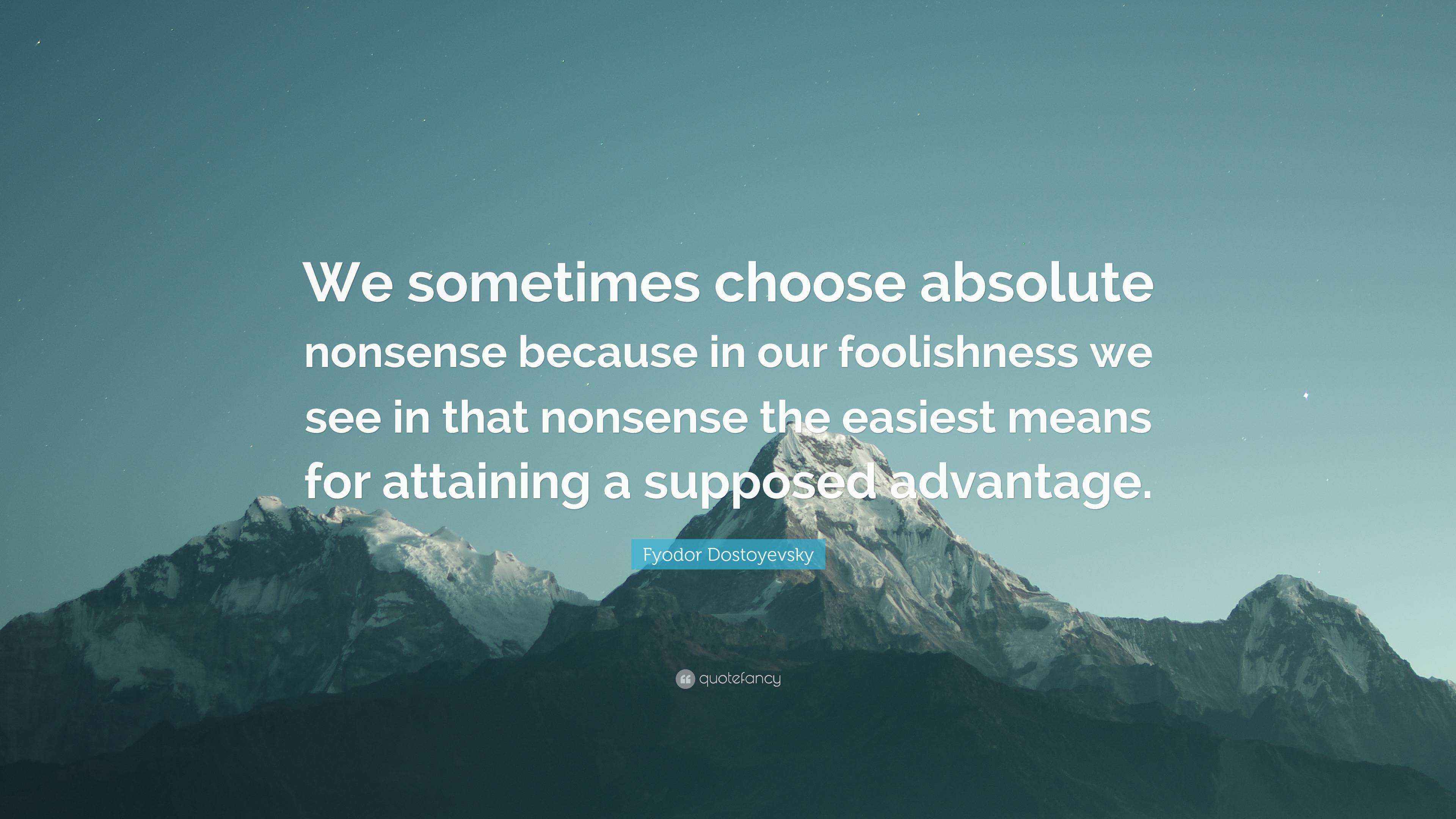 Fyodor Dostoyevsky Quote: “We sometimes choose absolute nonsense ...