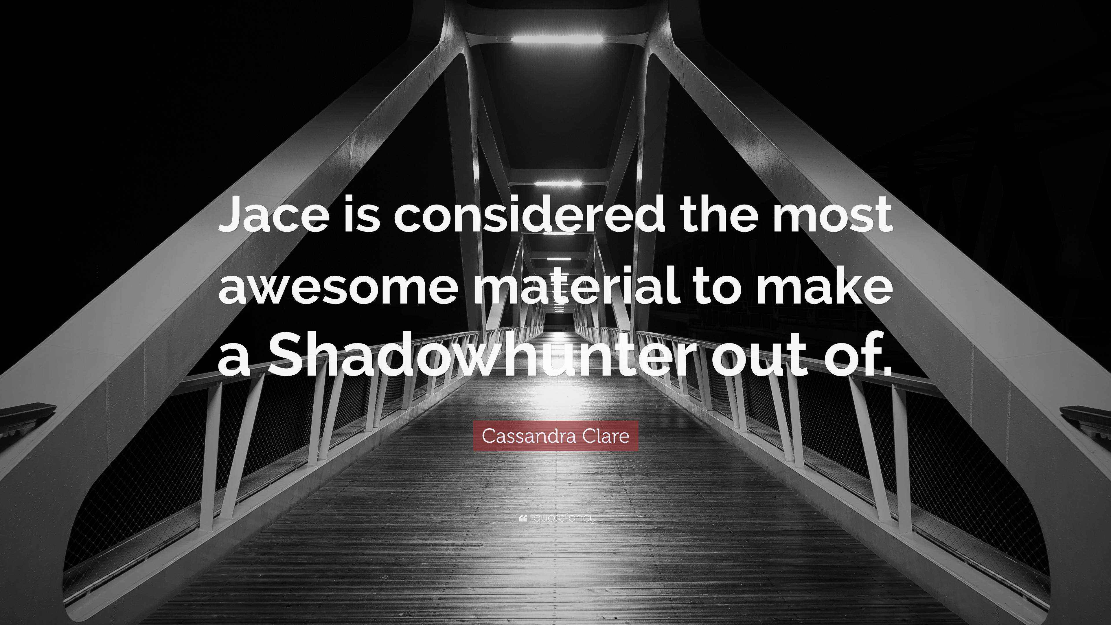 Cassandra Clare Quote: “Jace is considered the most awesome material to ...