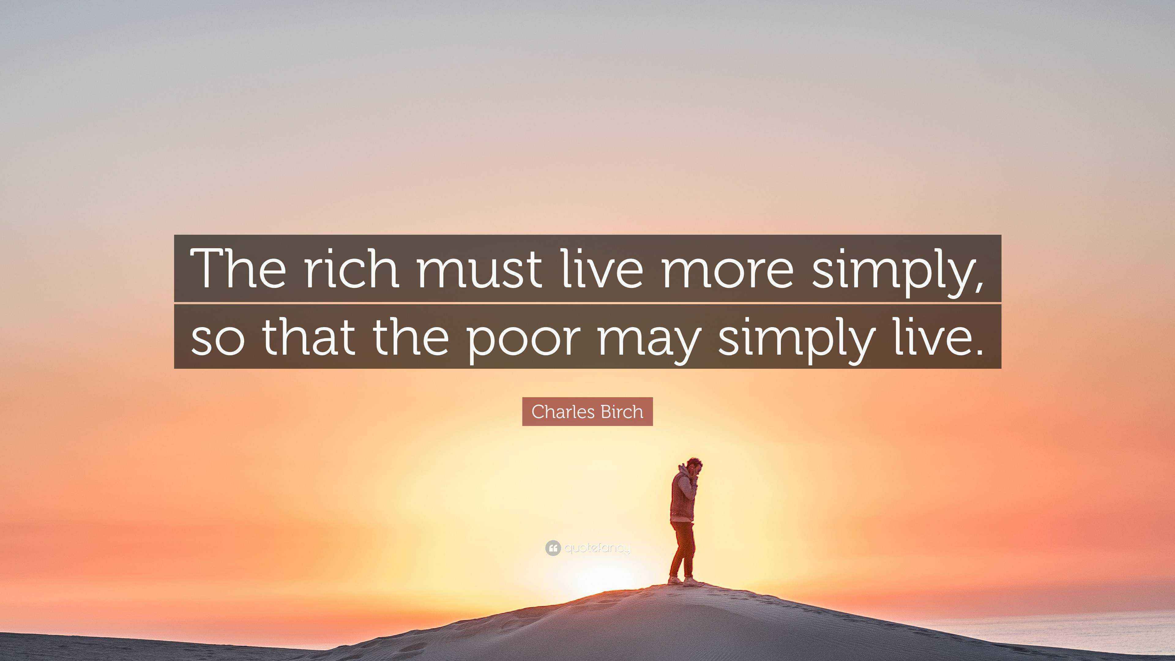 Charles Birch Quote: “The rich must live more simply, so that the poor ...