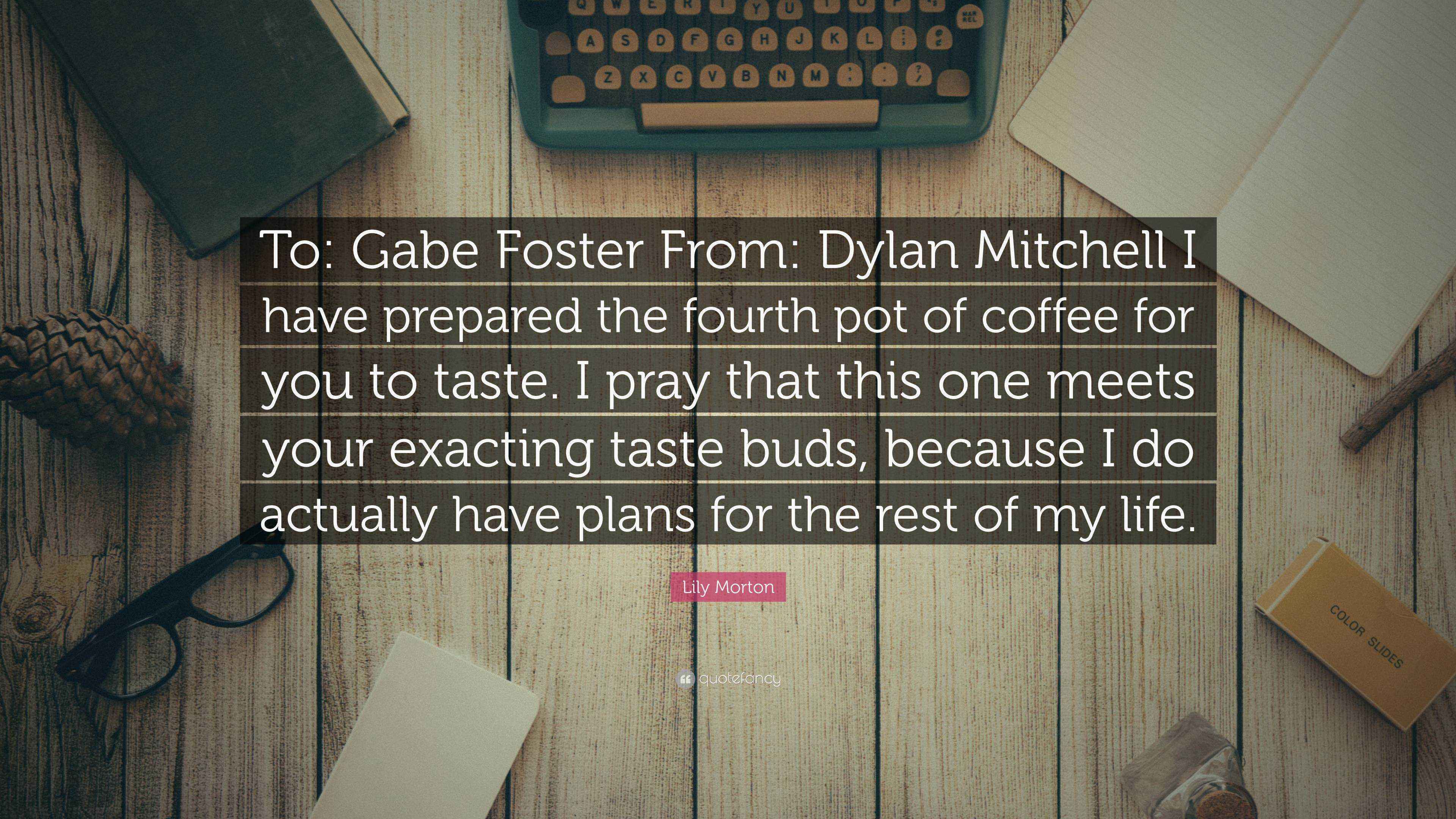 Lily Morton Quote: “To: Gabe Foster From: Dylan Mitchell I have ...