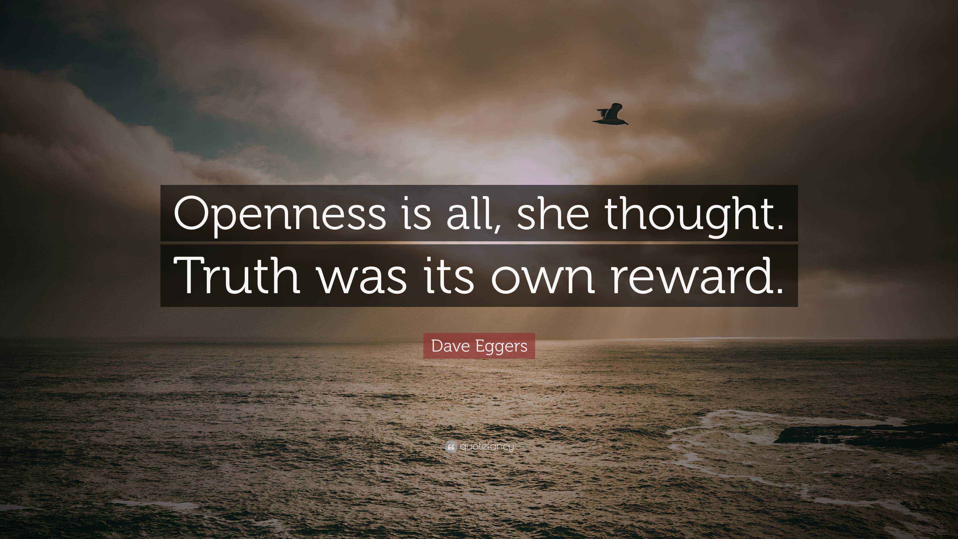 Dave Eggers Quote: “Openness is all, she thought. Truth was its own ...