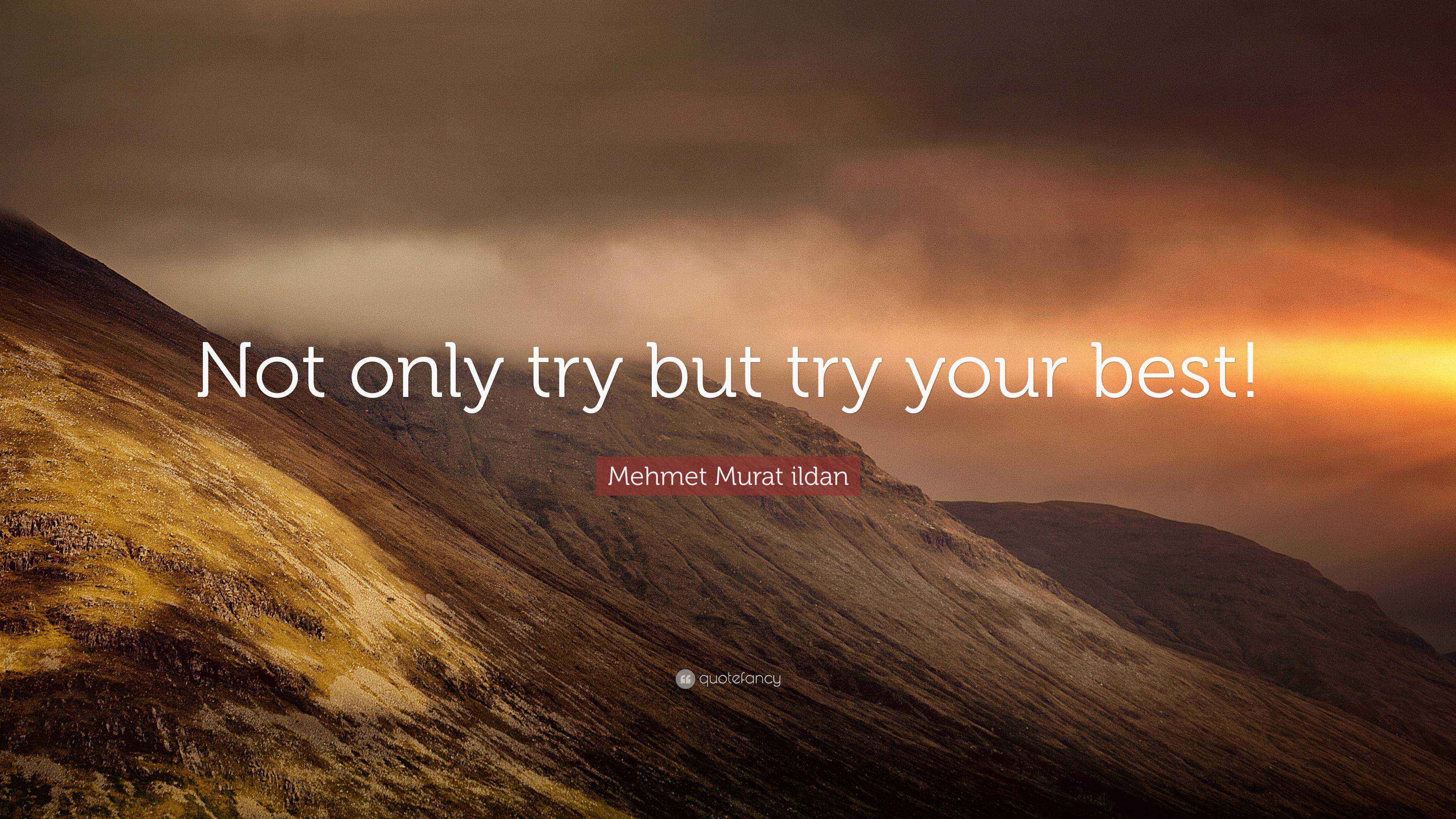 Mehmet Murat ildan Quote: “Not only try but try your best!”
