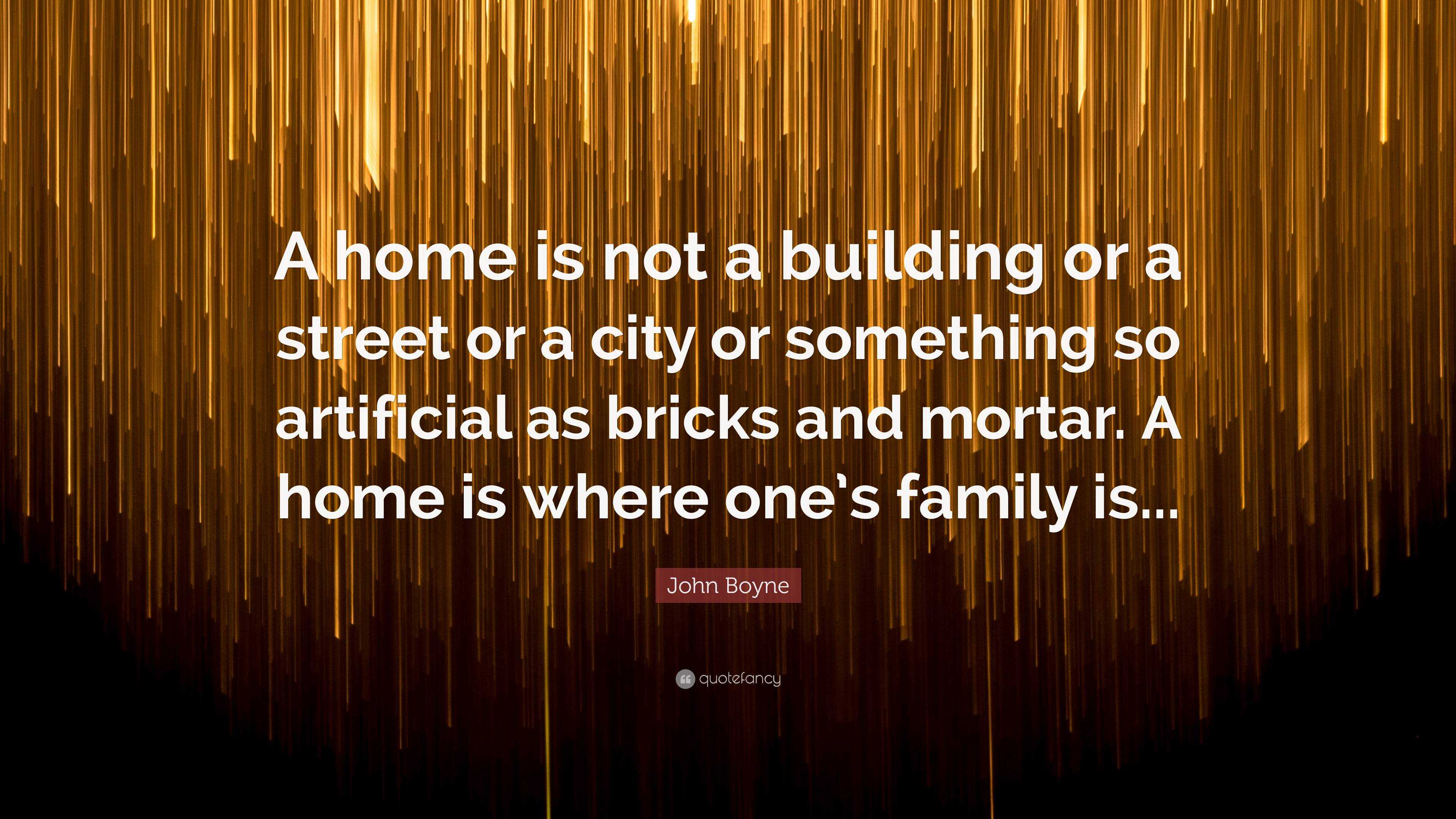 John Boyne Quote: “A home is not a building or a street or a city or ...