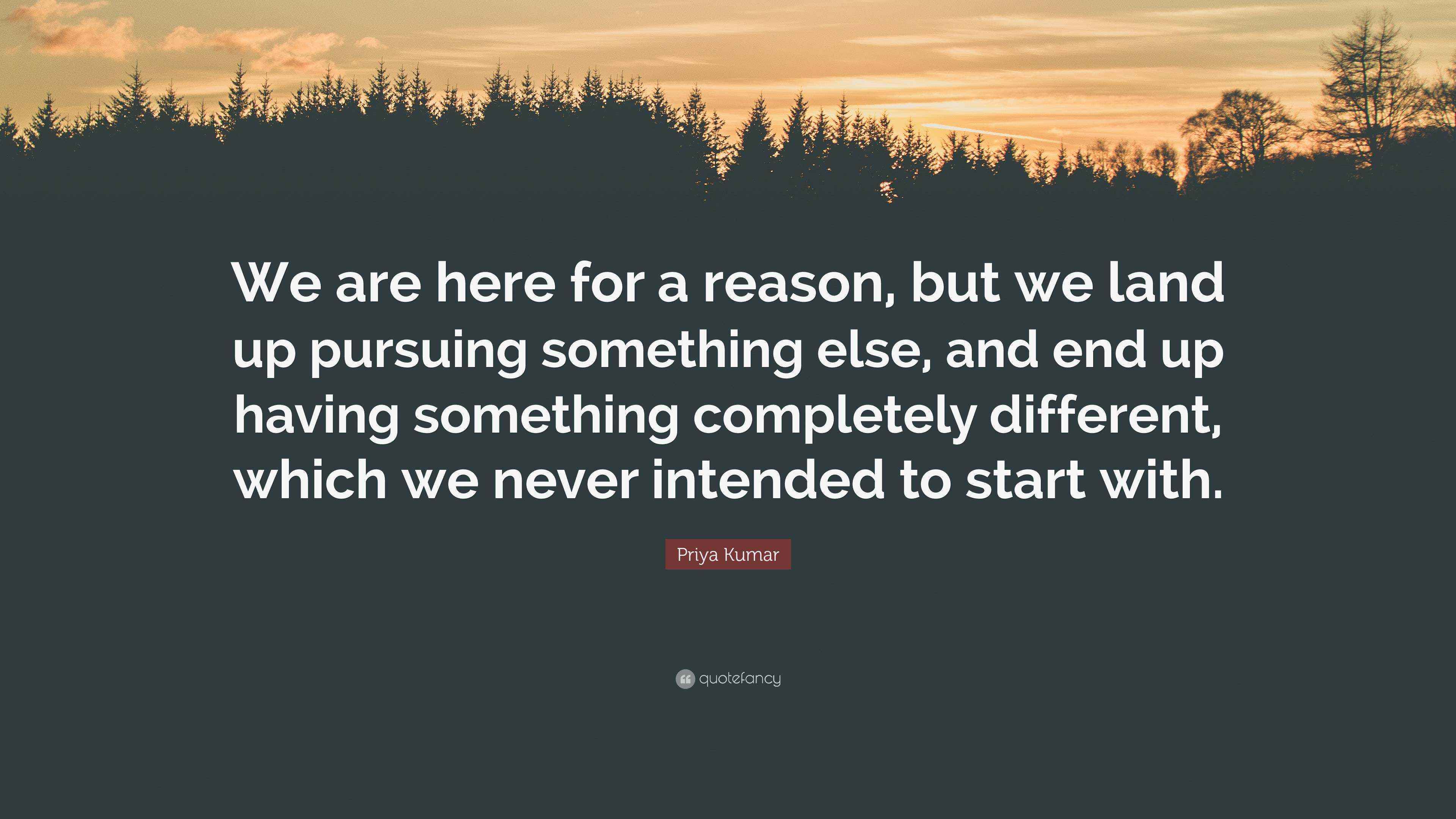Priya Kumar Quote: “We are here for a reason, but we land up pursuing ...