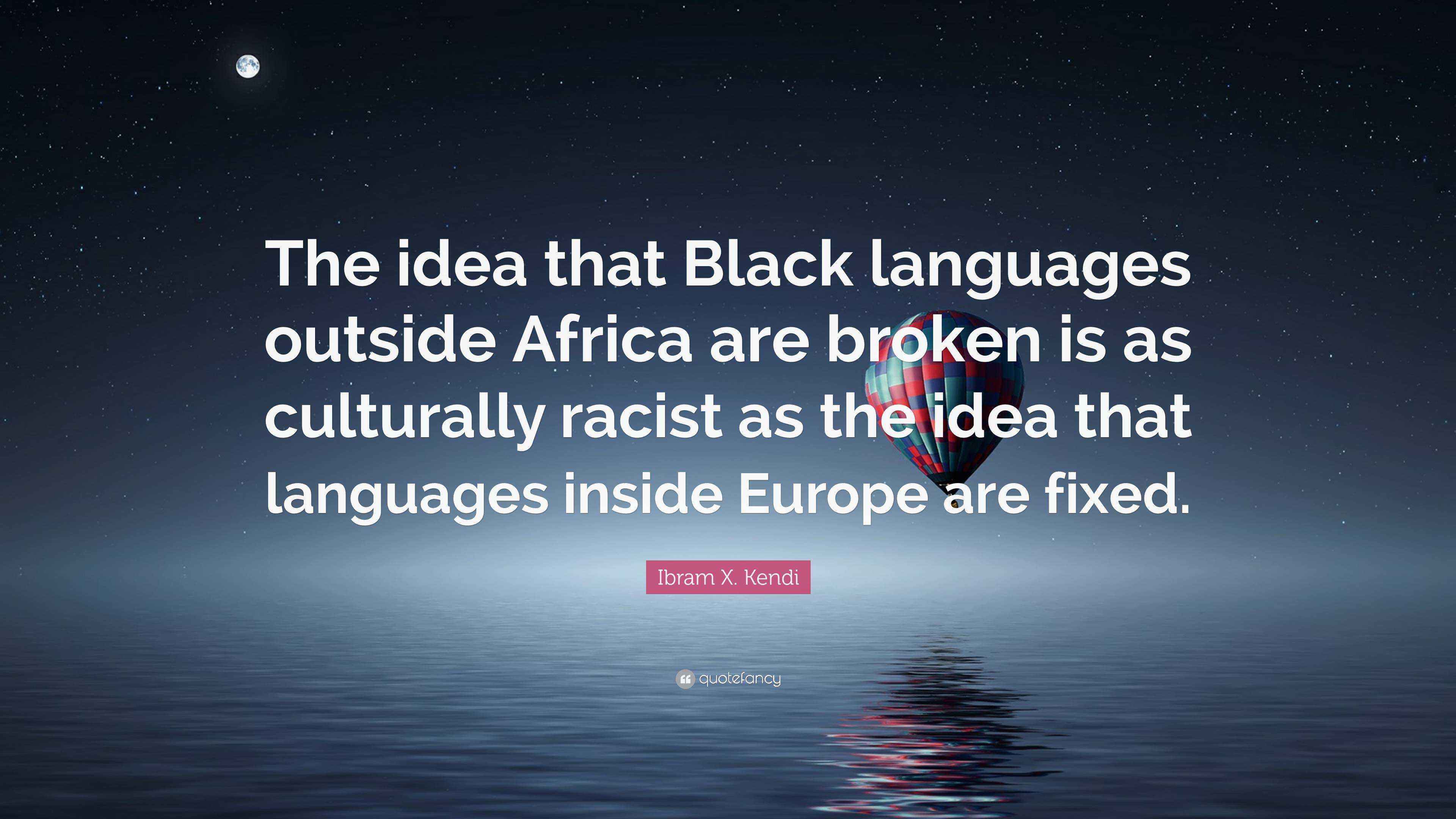 Ibram X. Kendi Quote: “The idea that Black languages outside Africa are ...