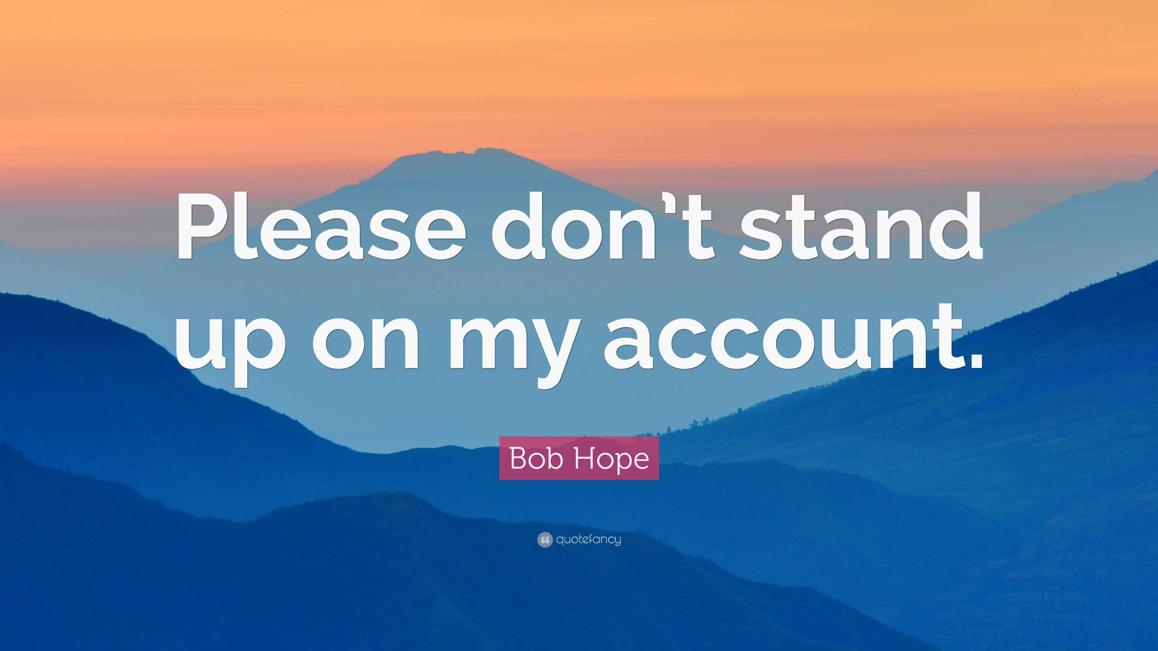 Bob Hope Quote: “Please don’t stand up on my account.”