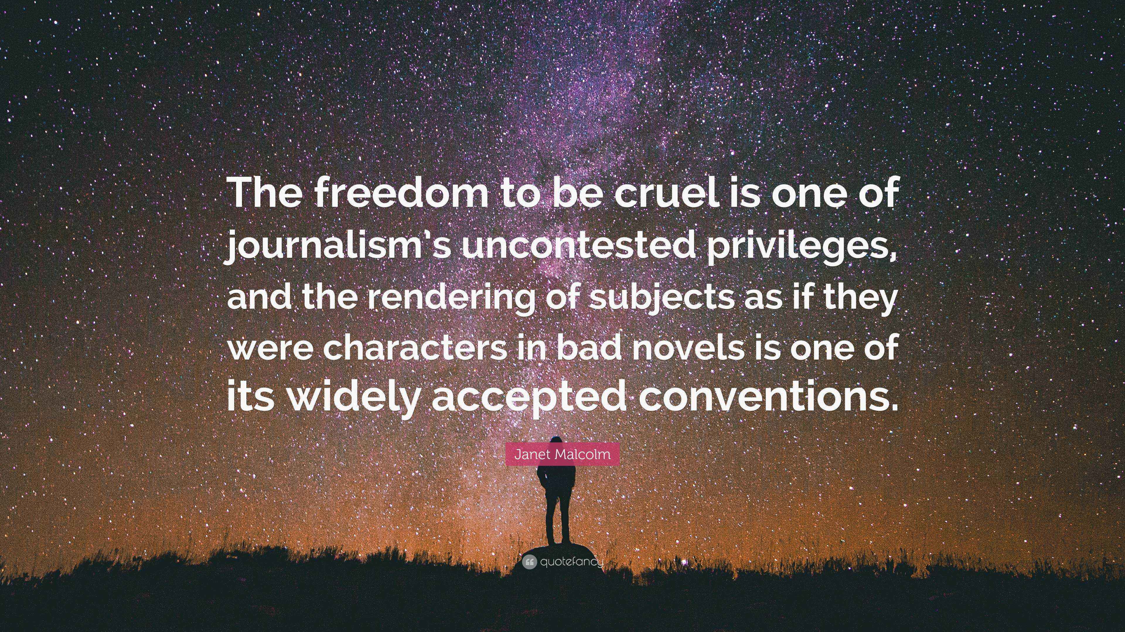 Janet Malcolm Quote: “The freedom to be cruel is one of journalism’s ...