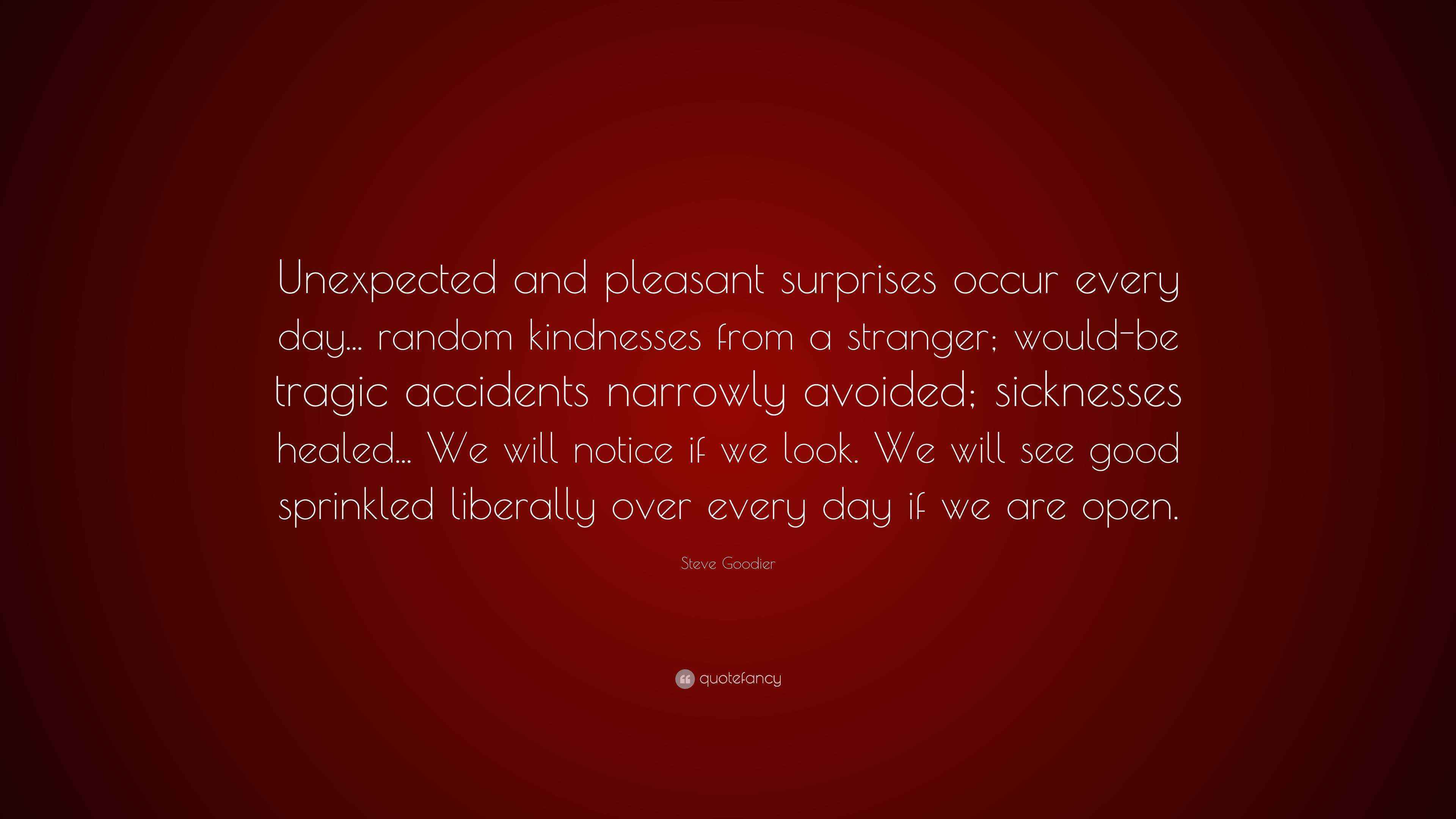 Steve Goodier Quote: “Unexpected and pleasant surprises occur every day ...