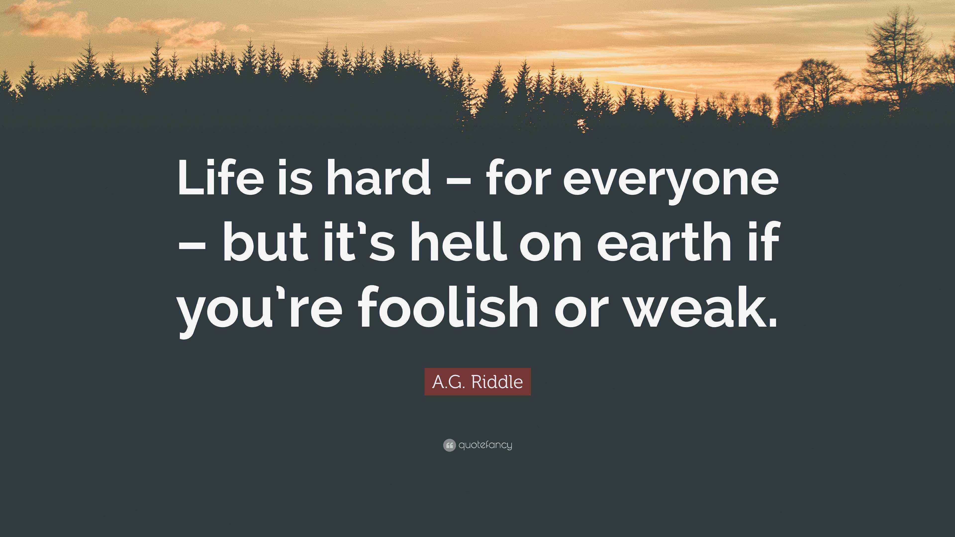 A.G. Riddle Quote: “Life is hard – for everyone – but it’s hell on ...