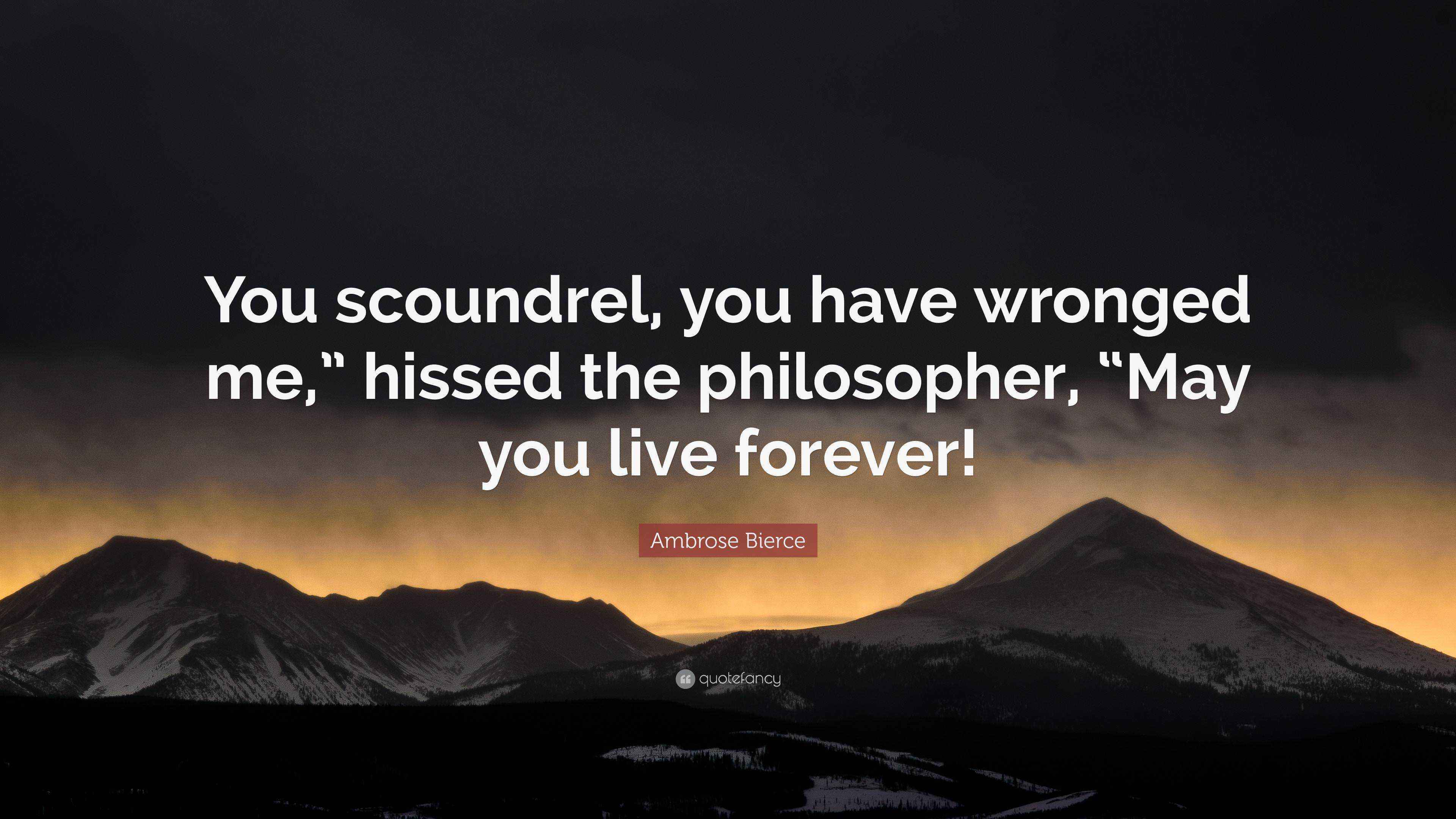 Ambrose Bierce Quote: “You scoundrel, you have wronged me,” hissed the ...