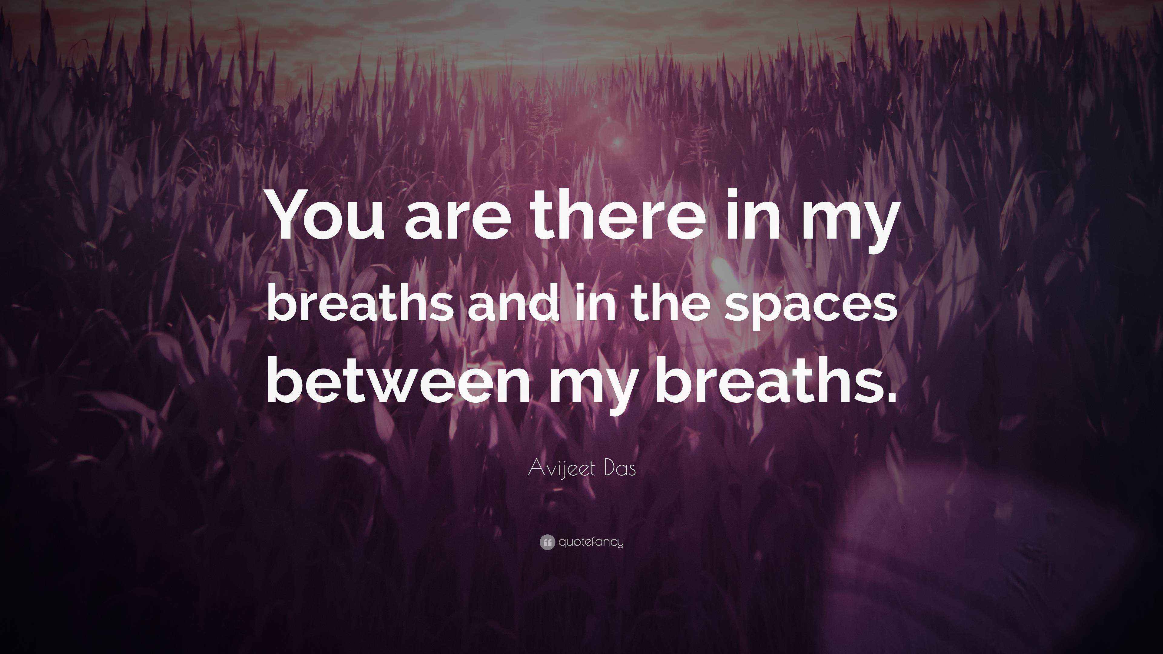 Avijeet Das Quote: “You are there in my breaths and in the spaces ...
