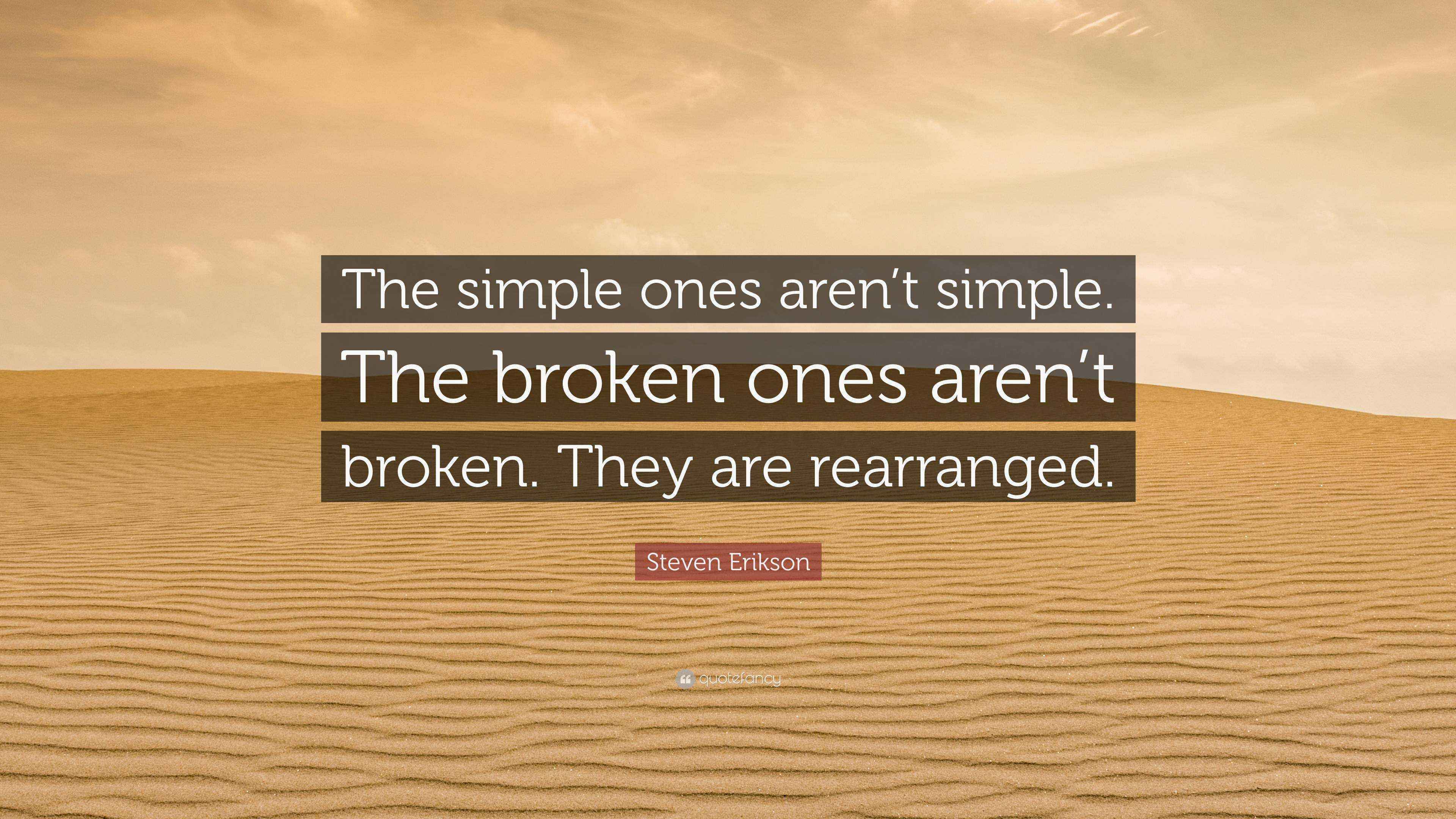 Steven Erikson Quote: “The simple ones aren’t simple. The broken ones ...