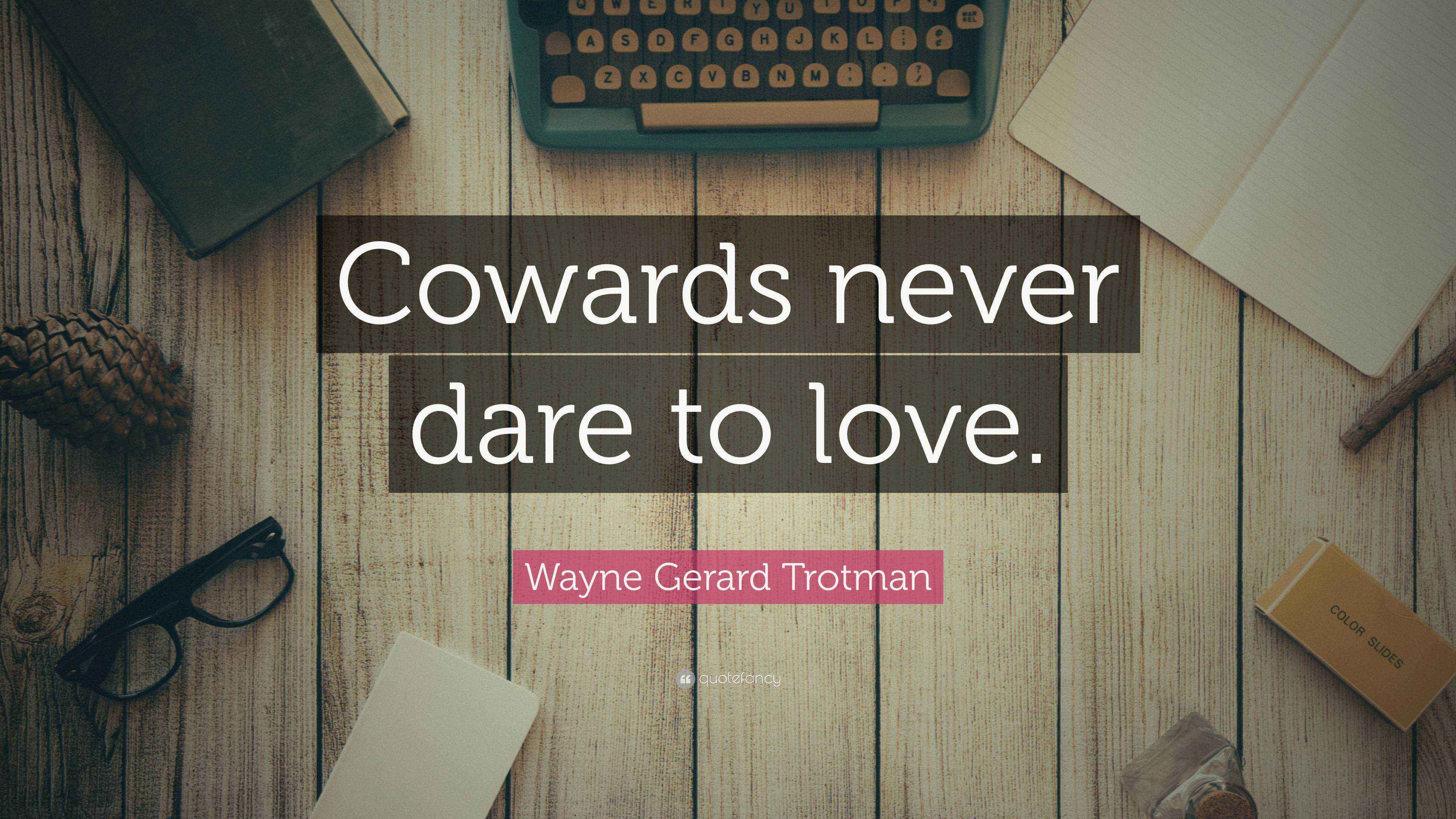 Wayne Gerard Trotman Quote: “Cowards never dare to love.”
