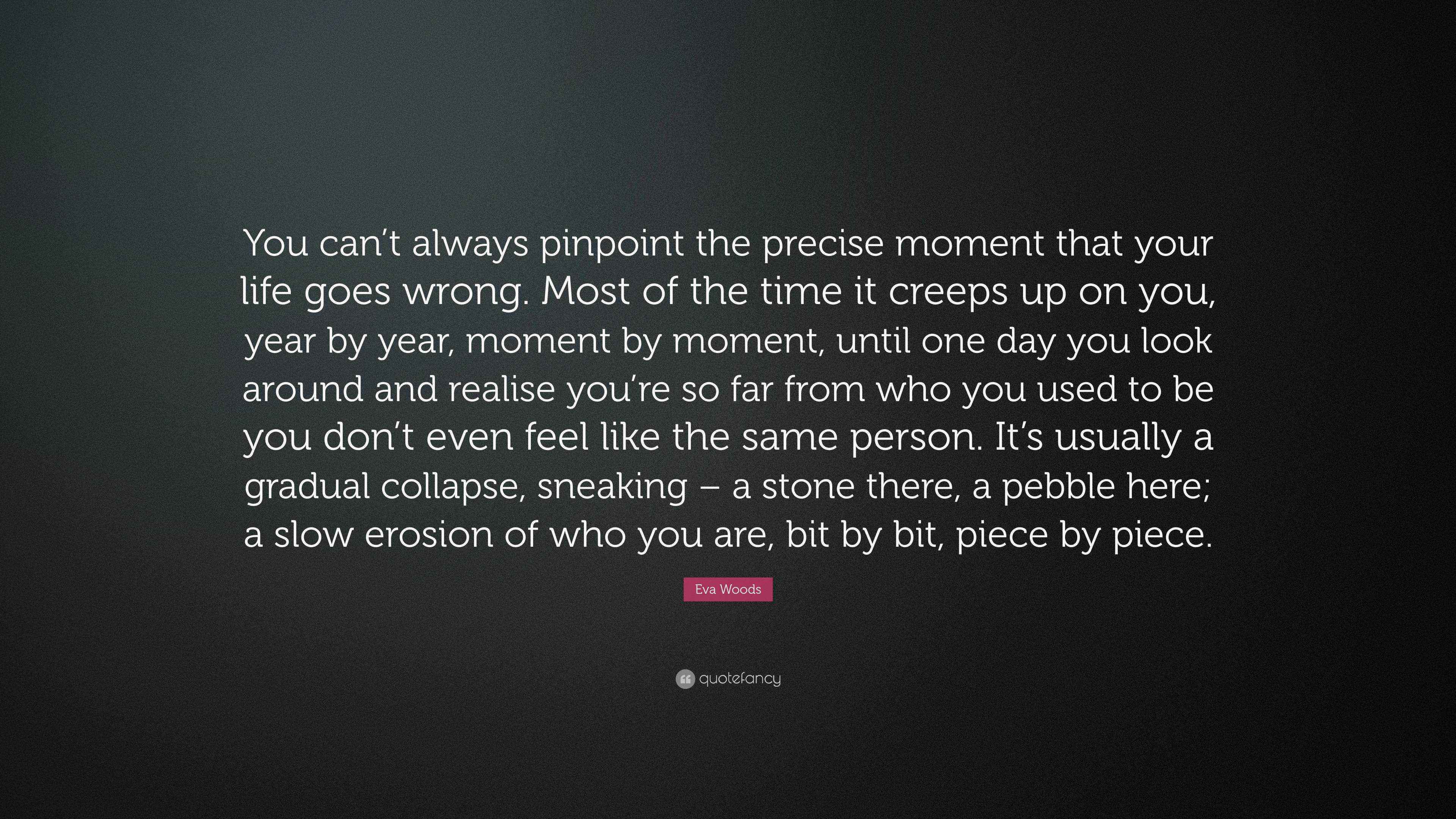 Eva Woods Quote: “You can’t always pinpoint the precise moment that ...
