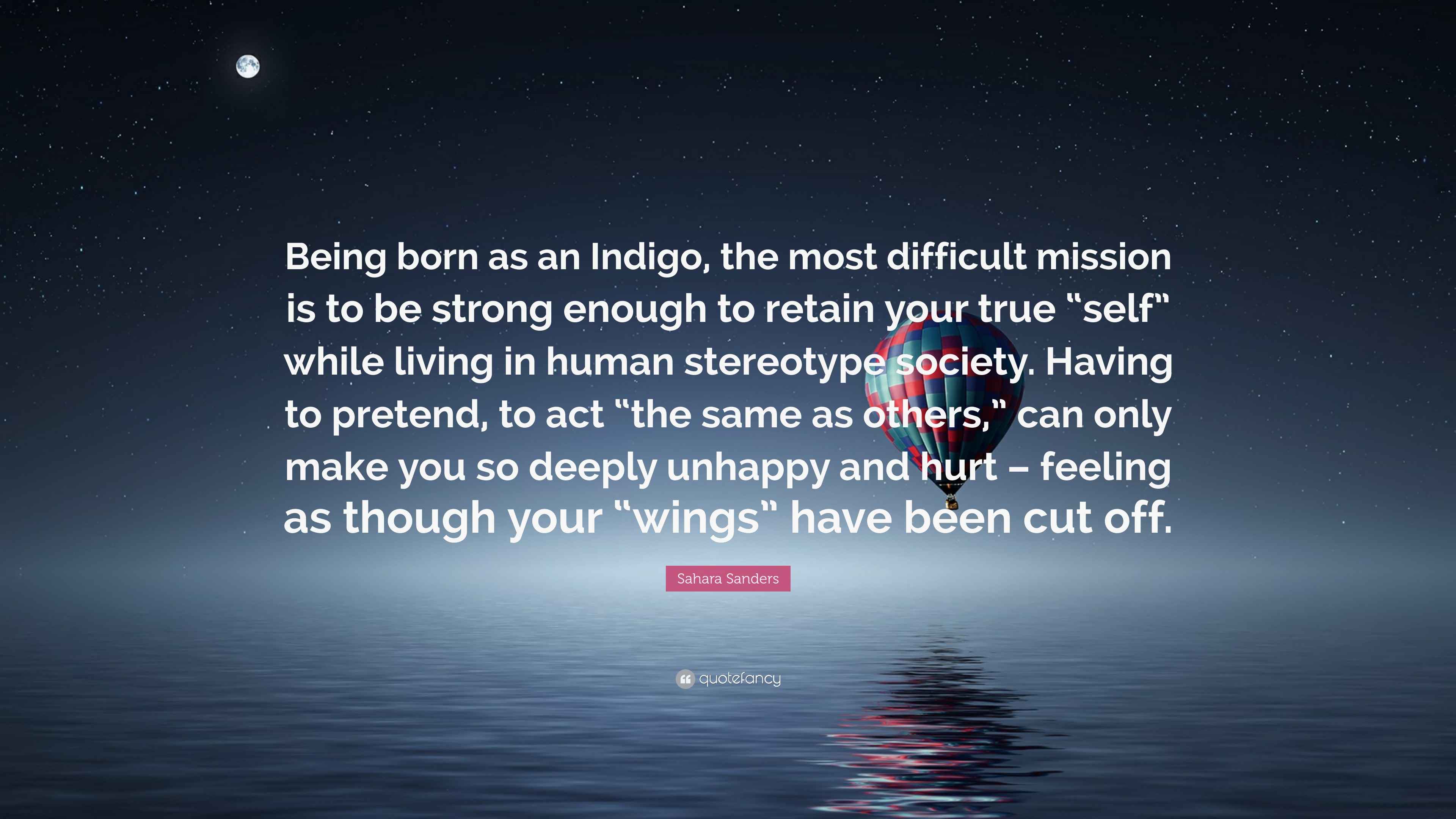 Sahara Sanders Quote: “Being born as an Indigo, the most difficult ...