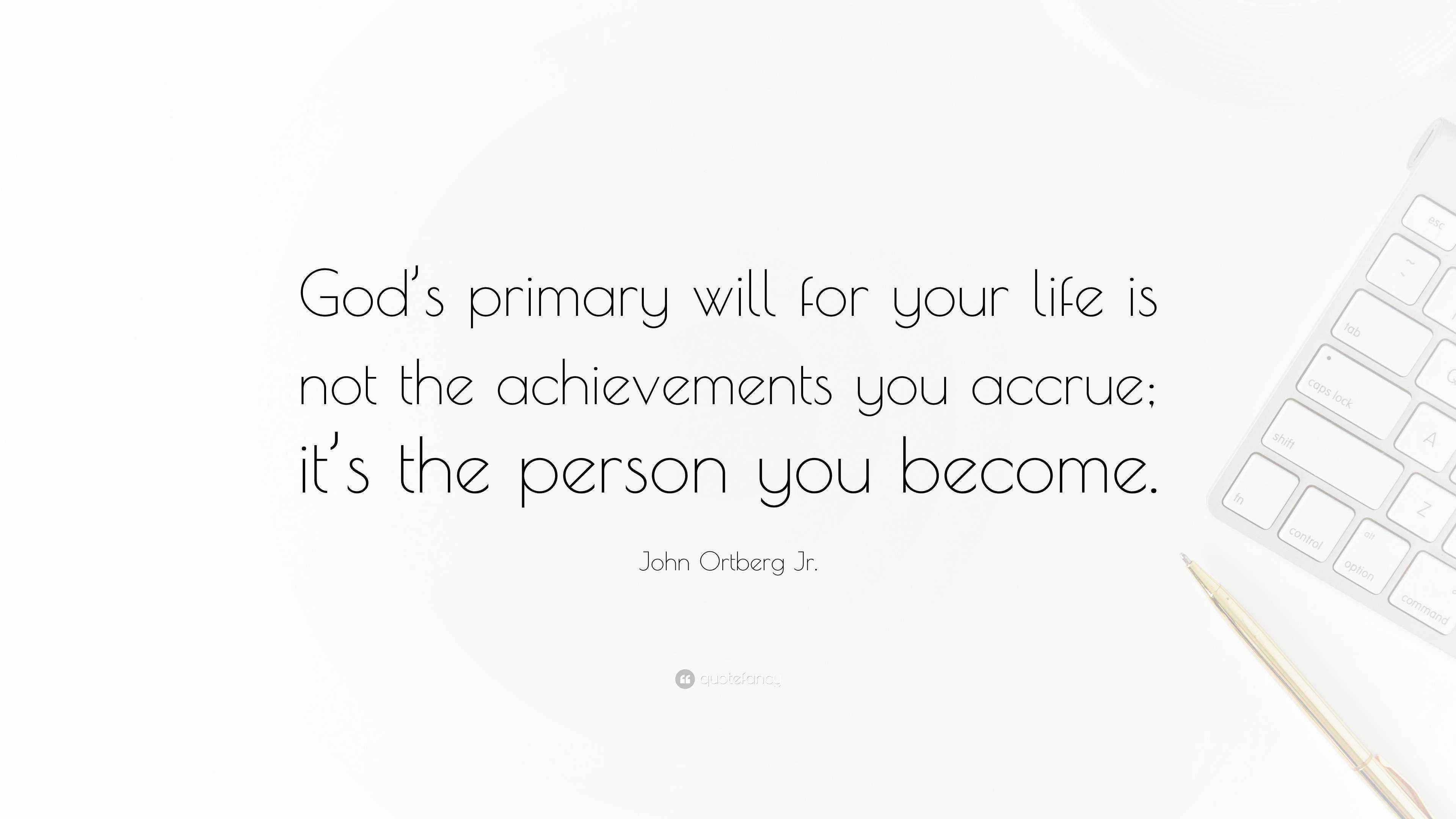 John Ortberg Jr. Quote: “God’s primary will for your life is not the ...