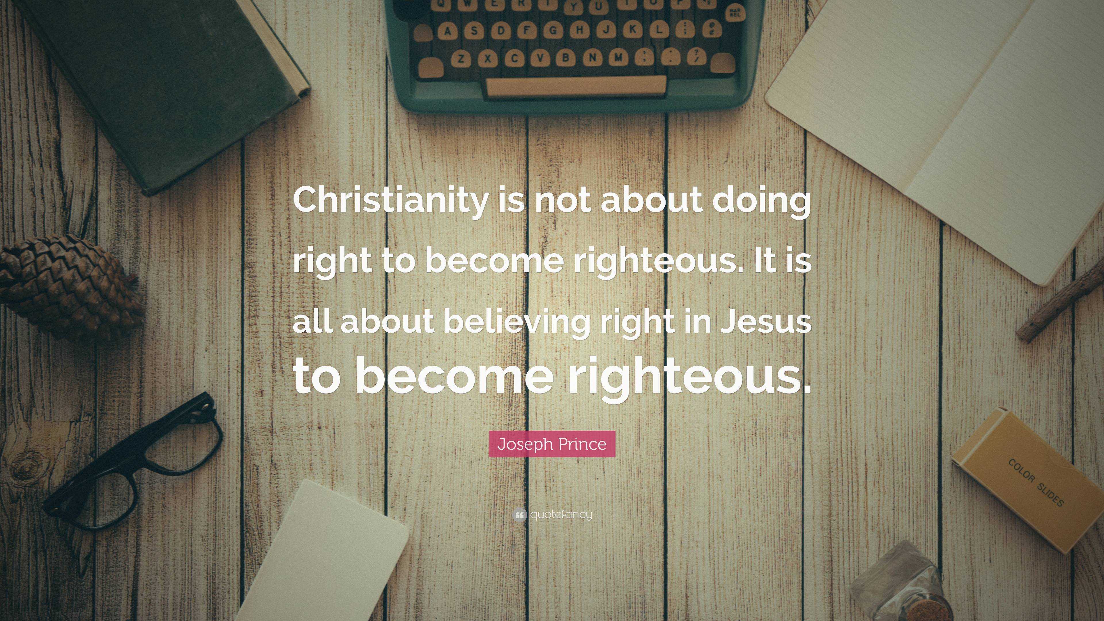 Joseph Prince Quote: “Christianity is not about doing right to become ...